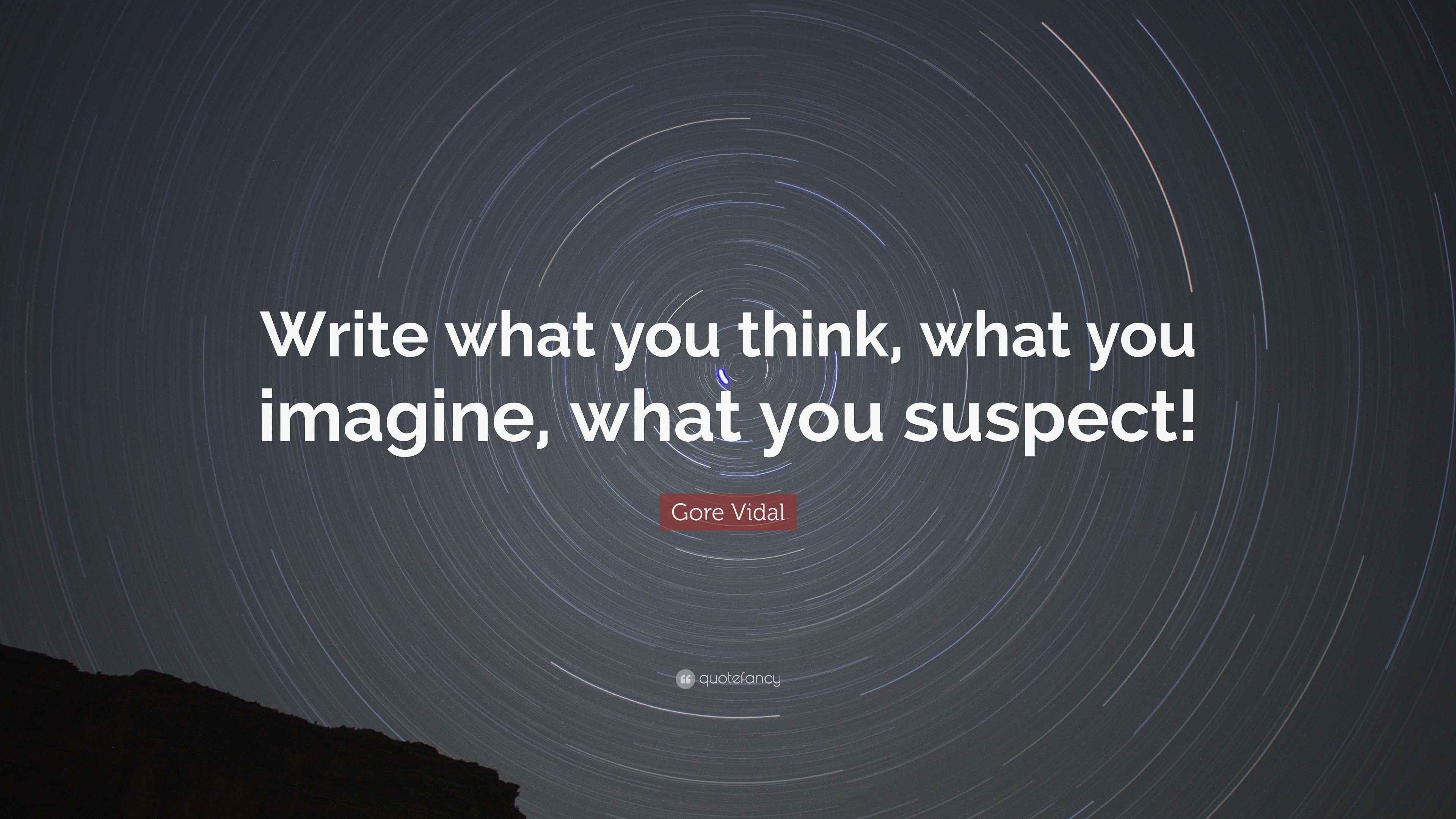 Gore Vidal Quote: “Write what you think, what you imagine, what you ...