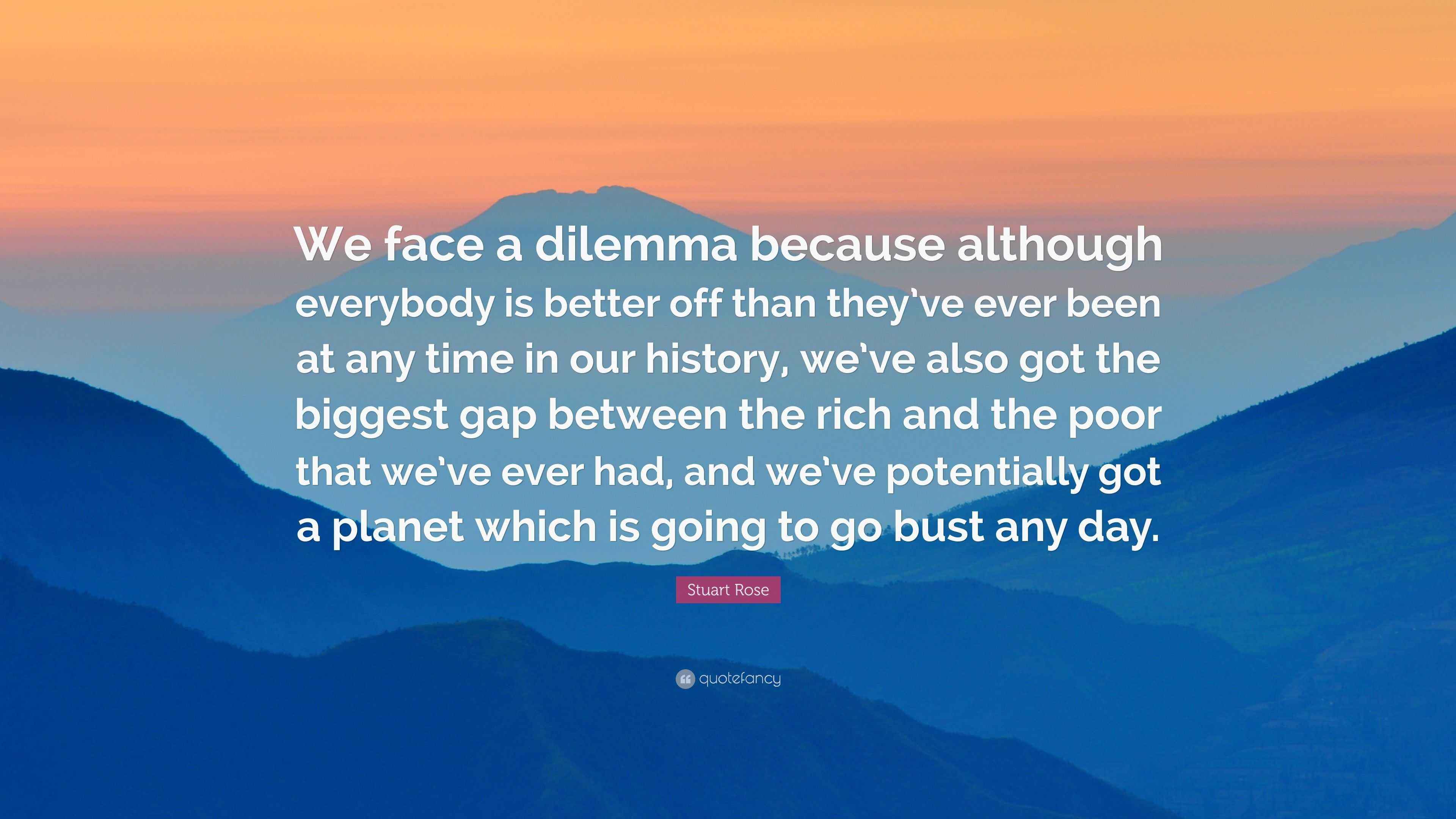 Stuart Rose Quote: “We face a dilemma because although everybody is ...