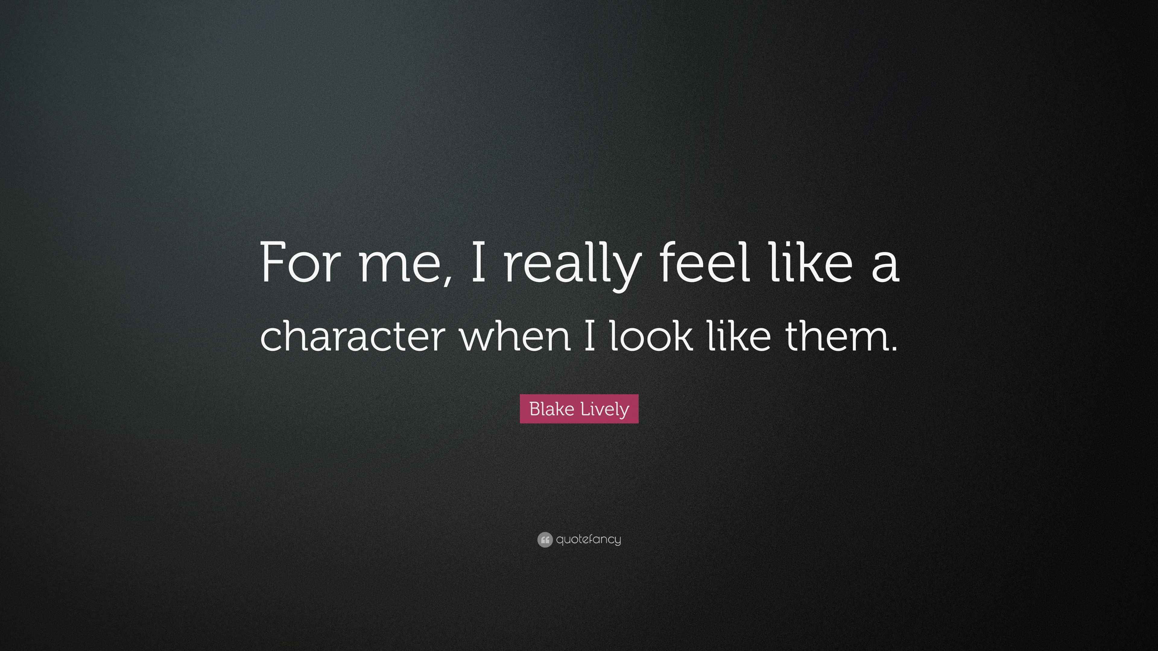Blake Lively Quote: “For me, I really feel like a character when I look ...