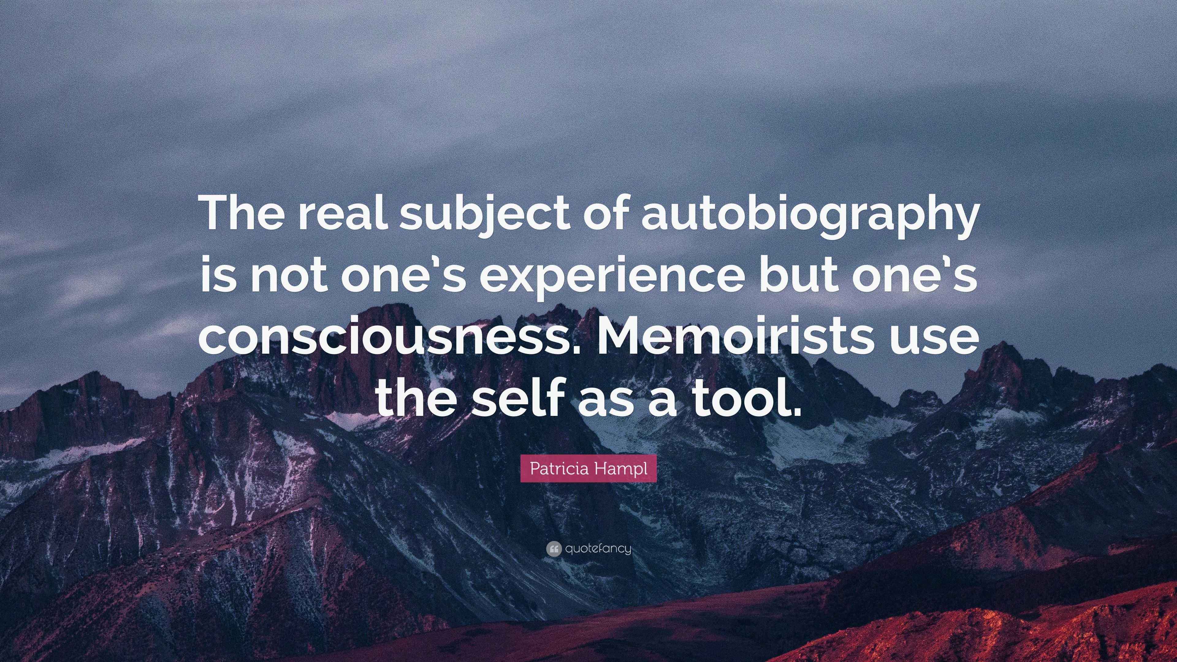 Patricia Hampl Quote: “The real subject of autobiography is not one’s ...