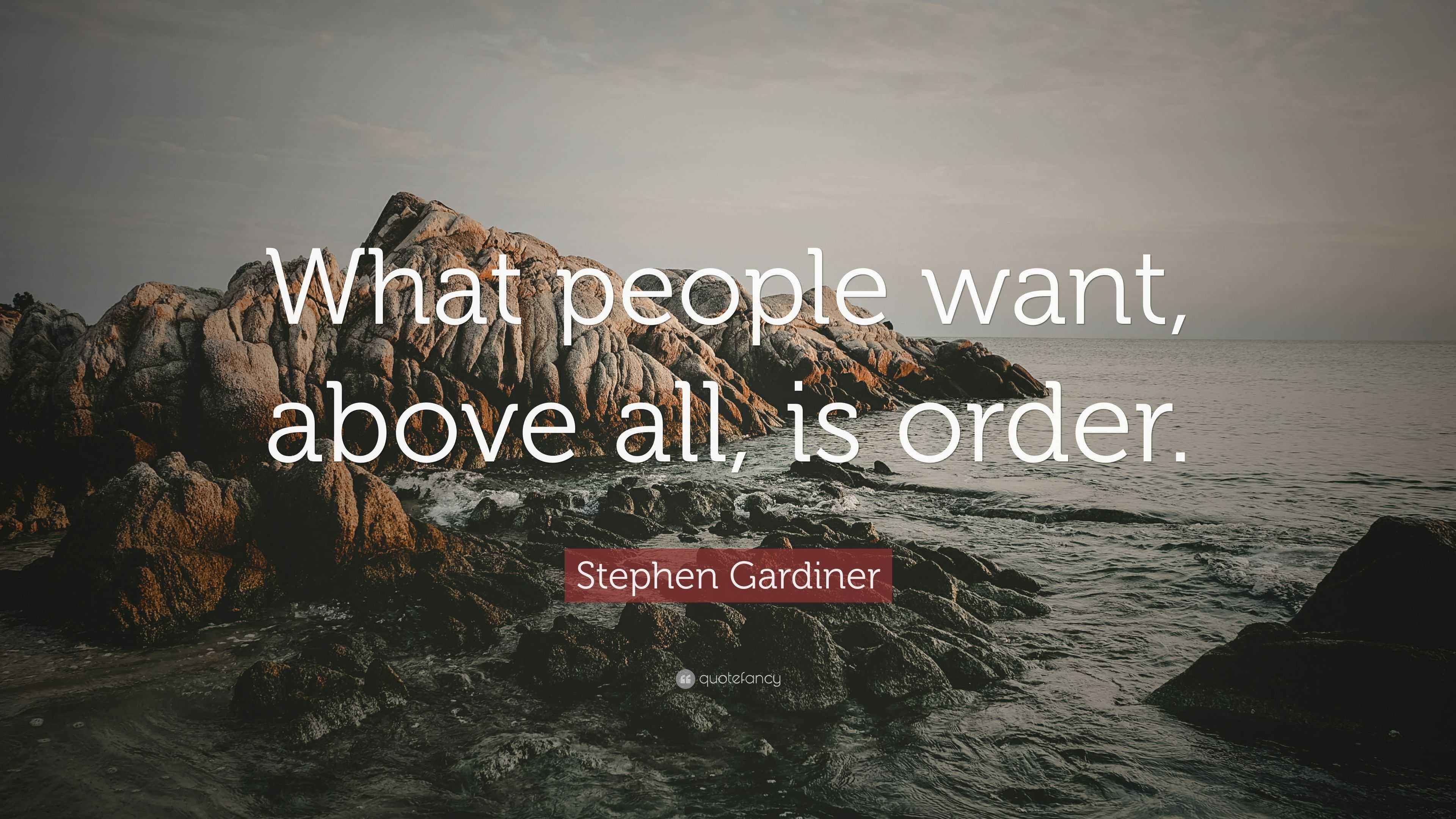 Stephen Gardiner Quote: “What people want, above all, is order.”