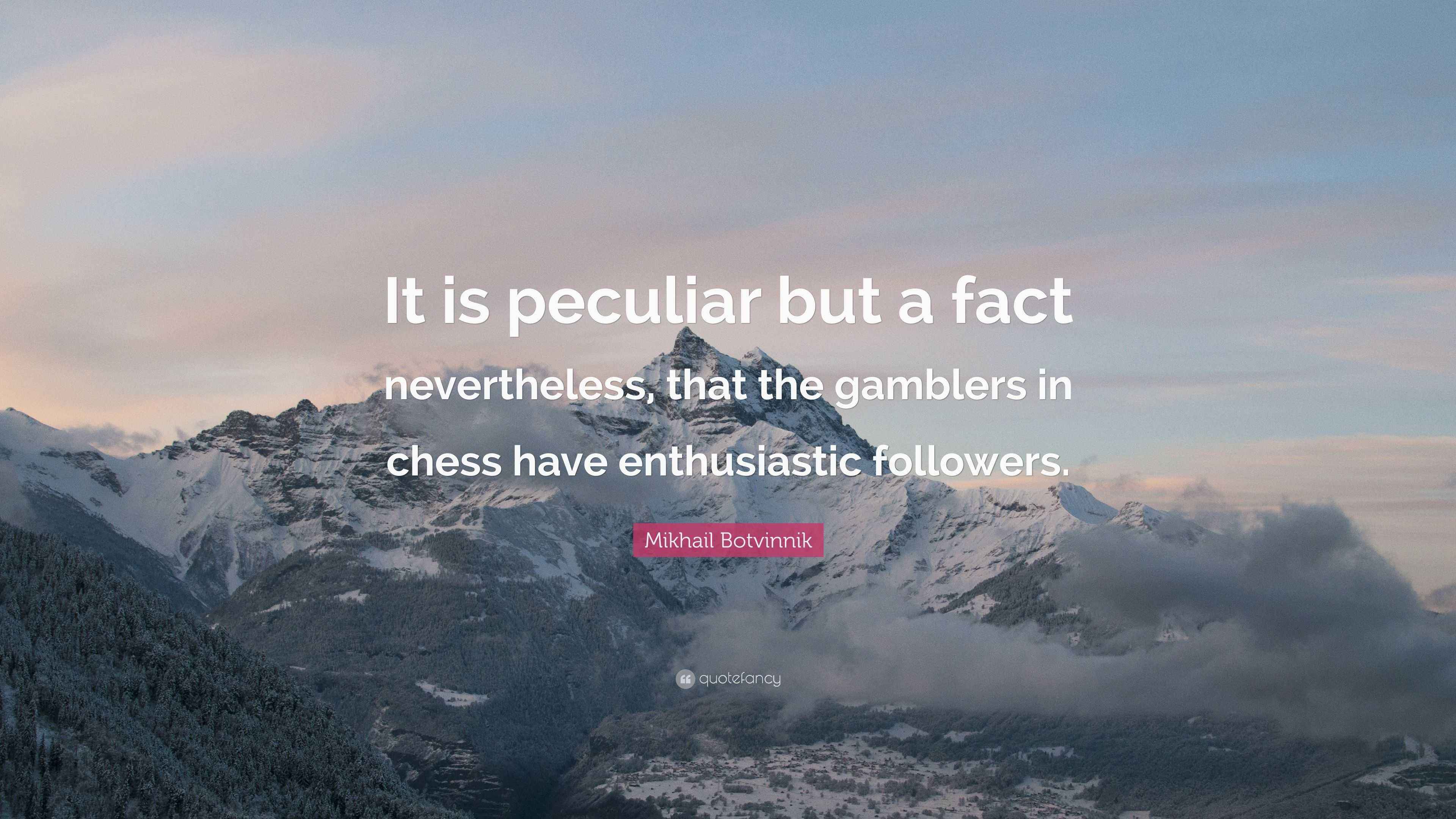 Mikhail Botvinnik Quote: “It is peculiar but a fact nevertheless, that ...