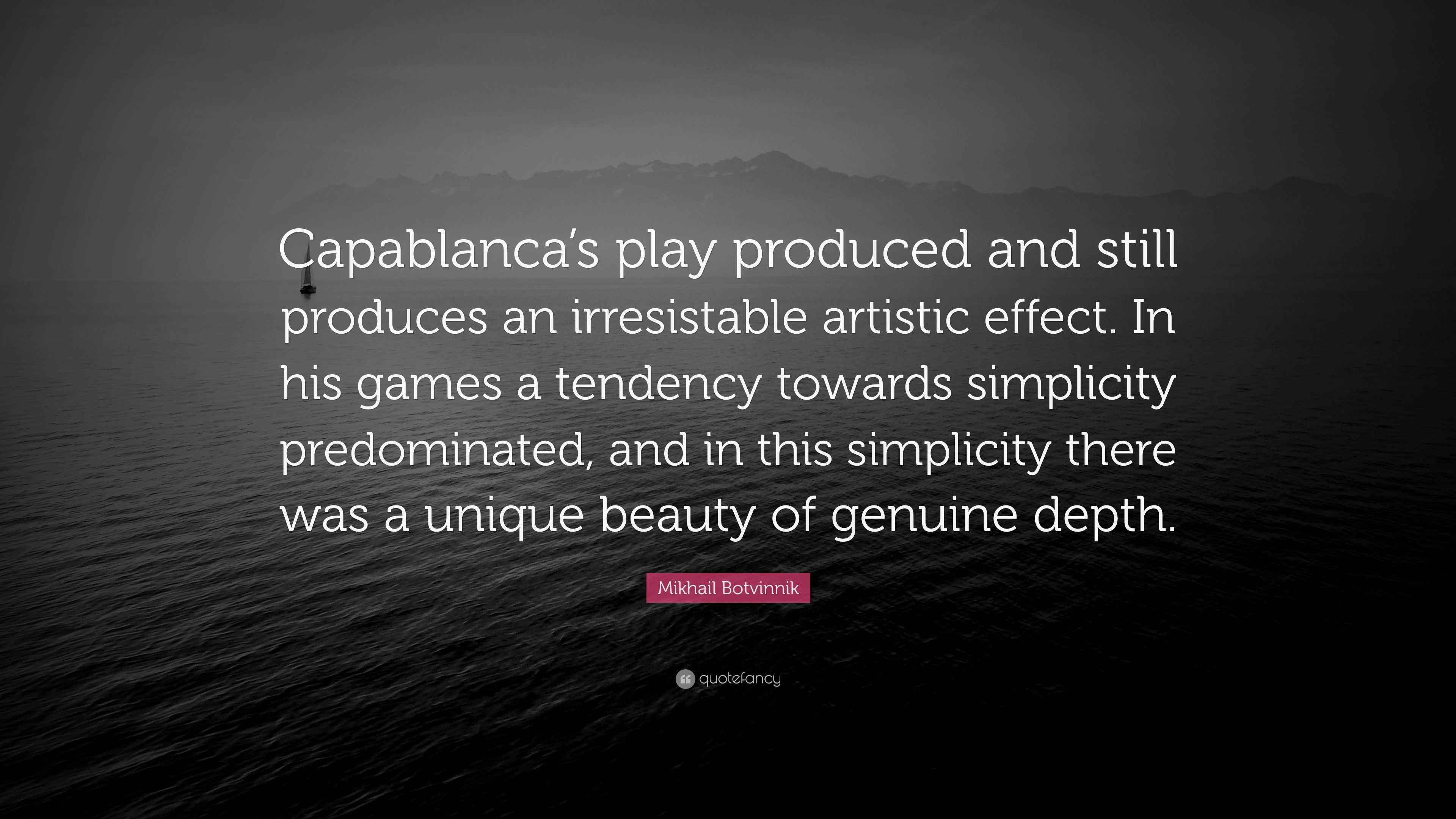 Mikhail Botvinnik Quote: “Capablanca’s play produced and still produces ...