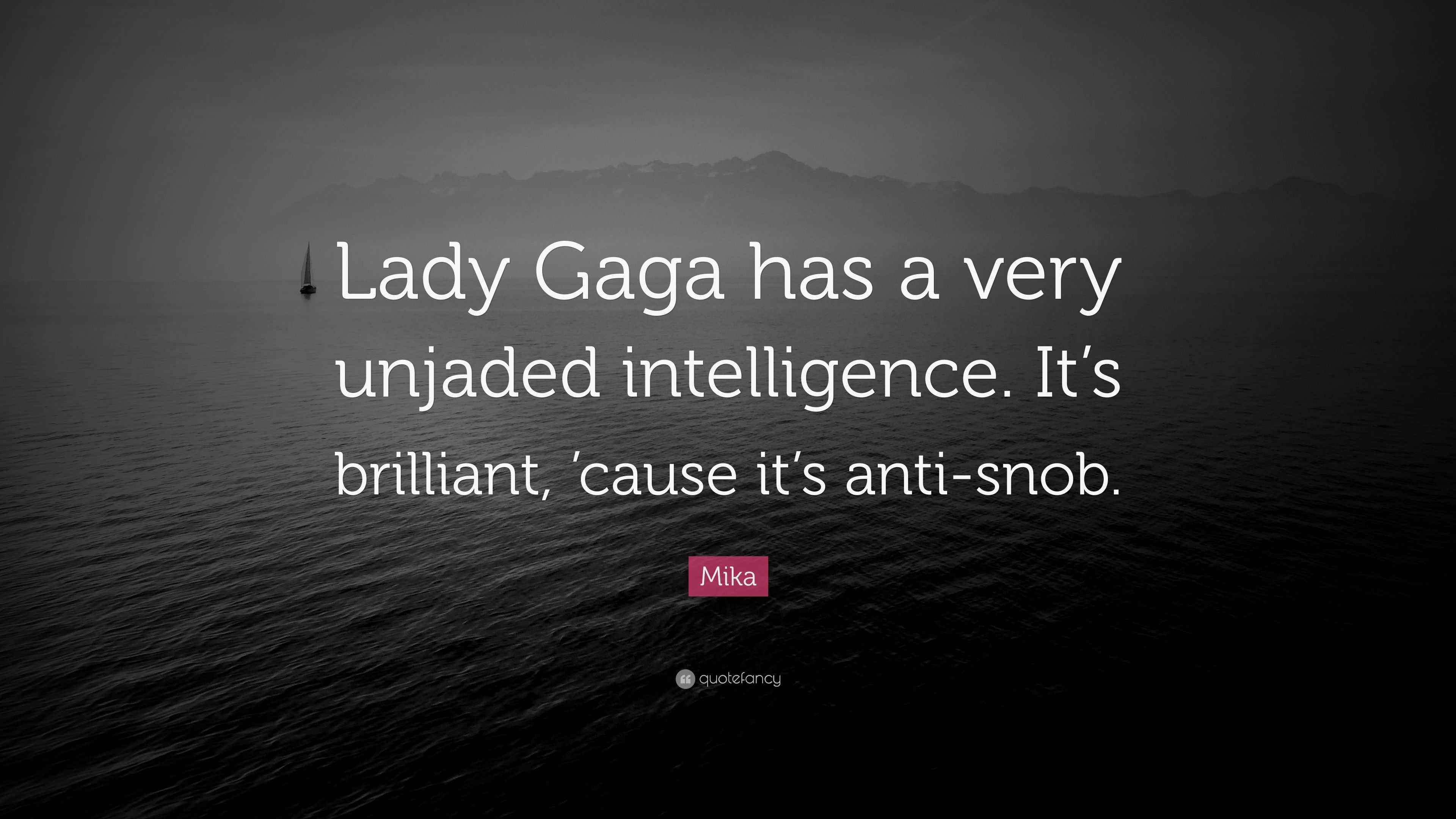 Mika Quote: “Lady Gaga has a very unjaded intelligence. It’s brilliant ...