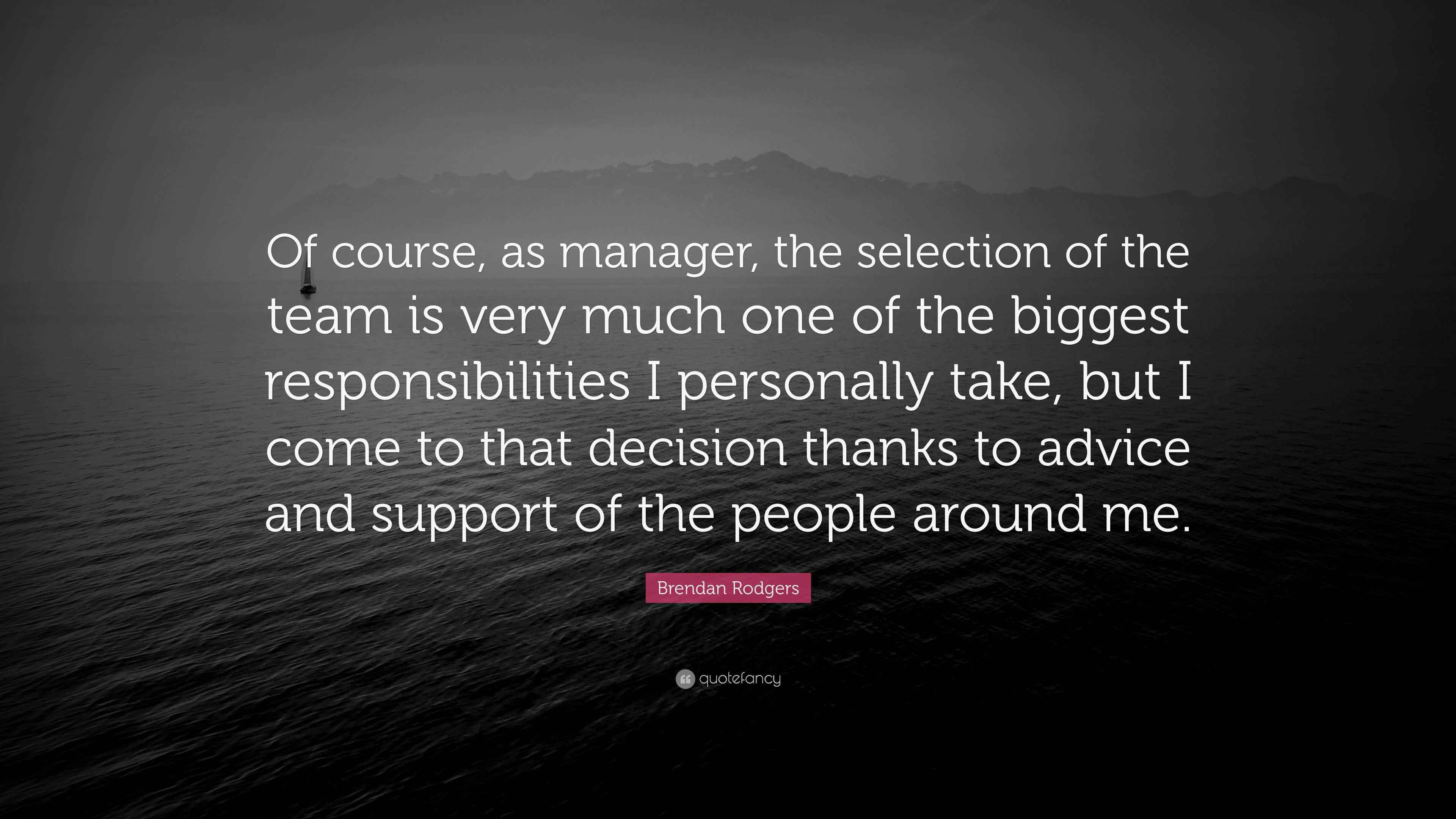Brendan Rodgers Quote: “Of course, as manager, the selection of the ...
