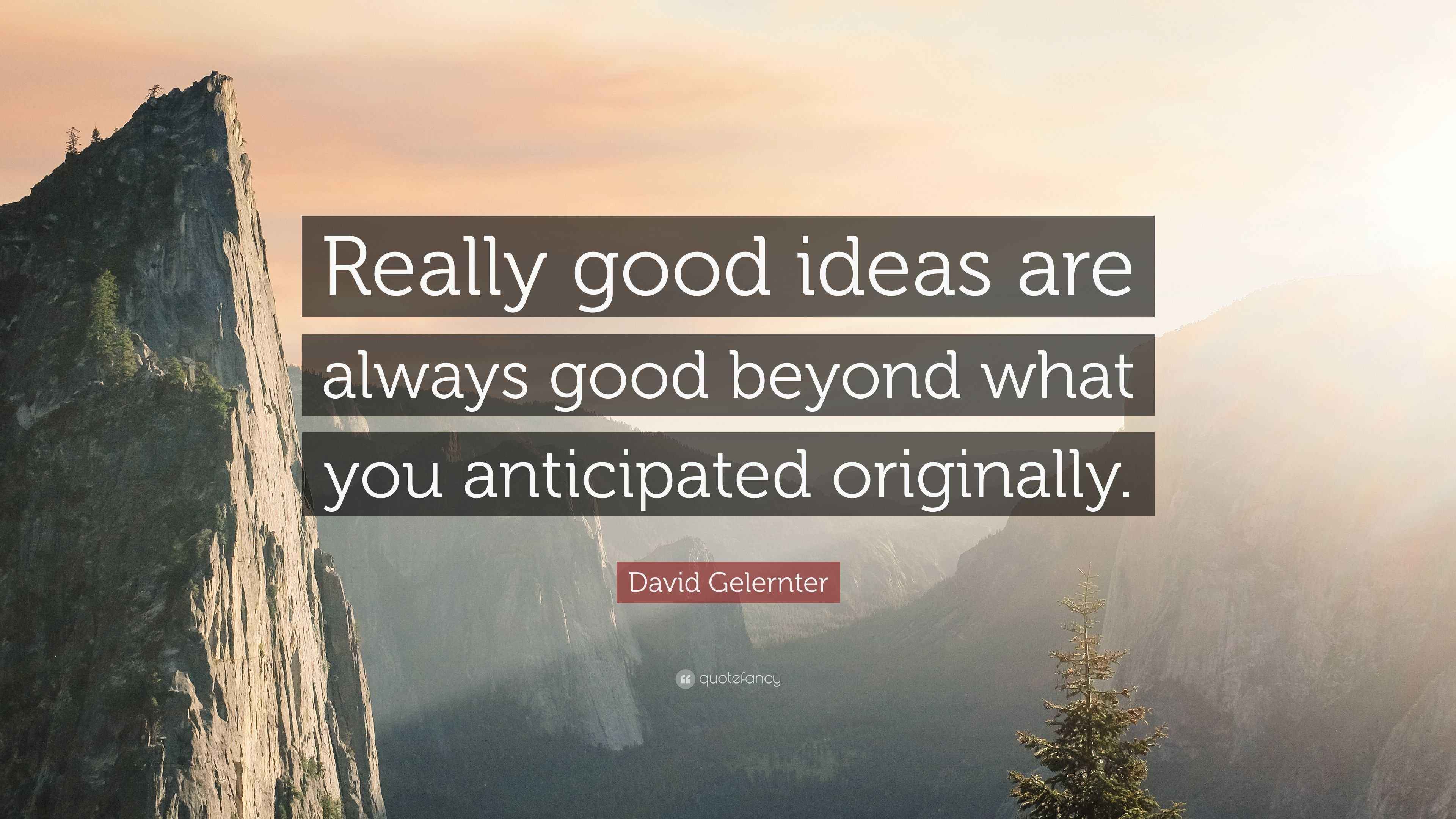 David Gelernter Quote: “Really good ideas are always good beyond what ...