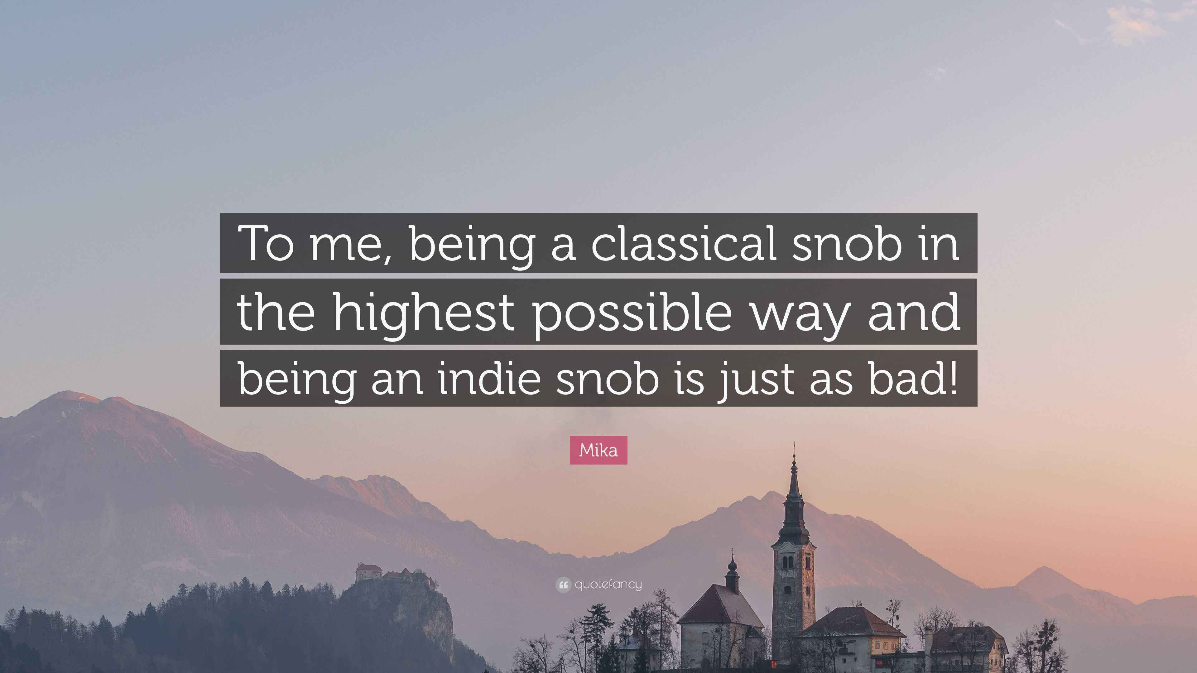 Mika Quote: “To me, being a classical snob in the highest possible way ...