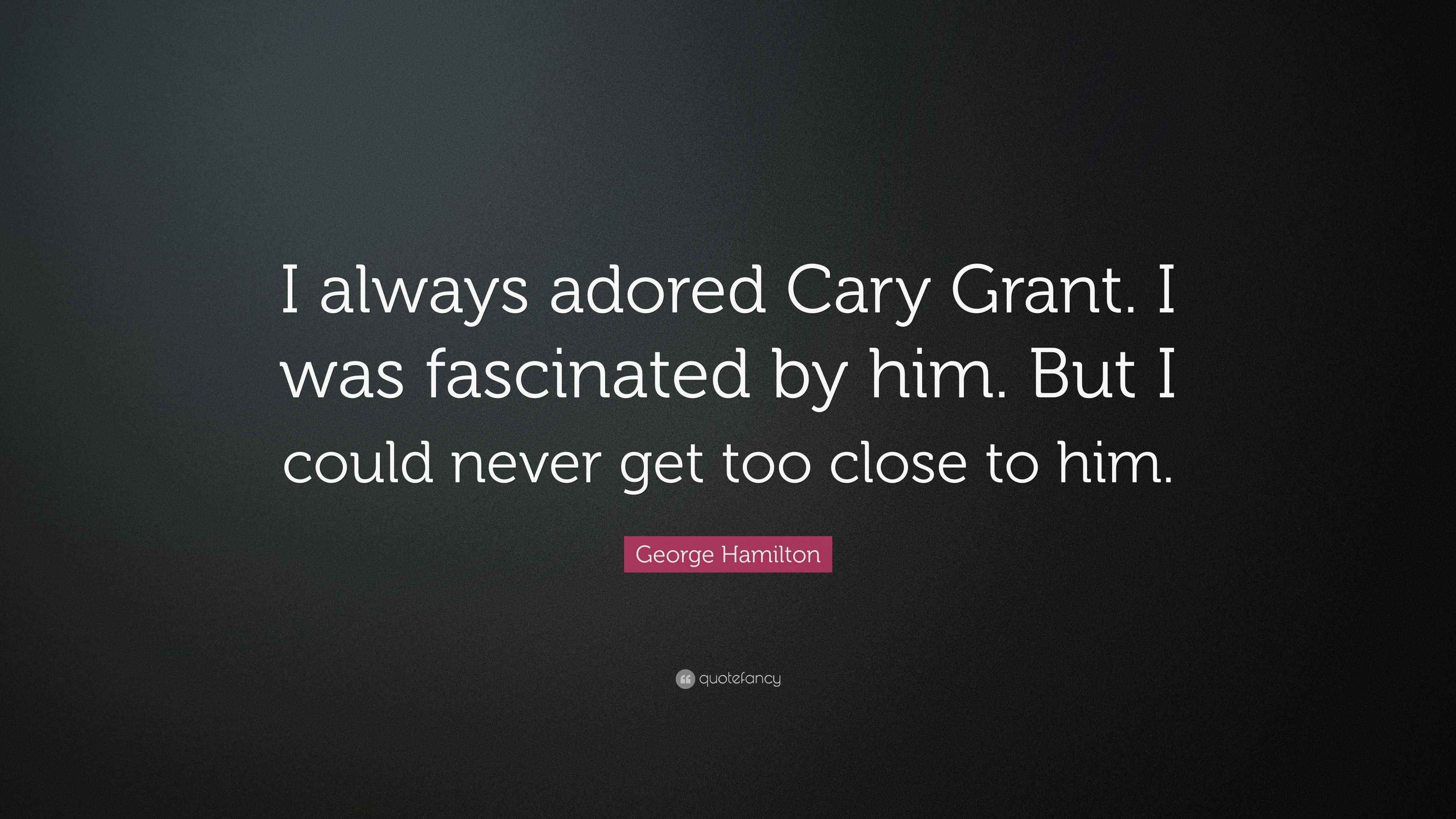 George Hamilton Quote: “I always adored Cary Grant. I was fascinated by ...