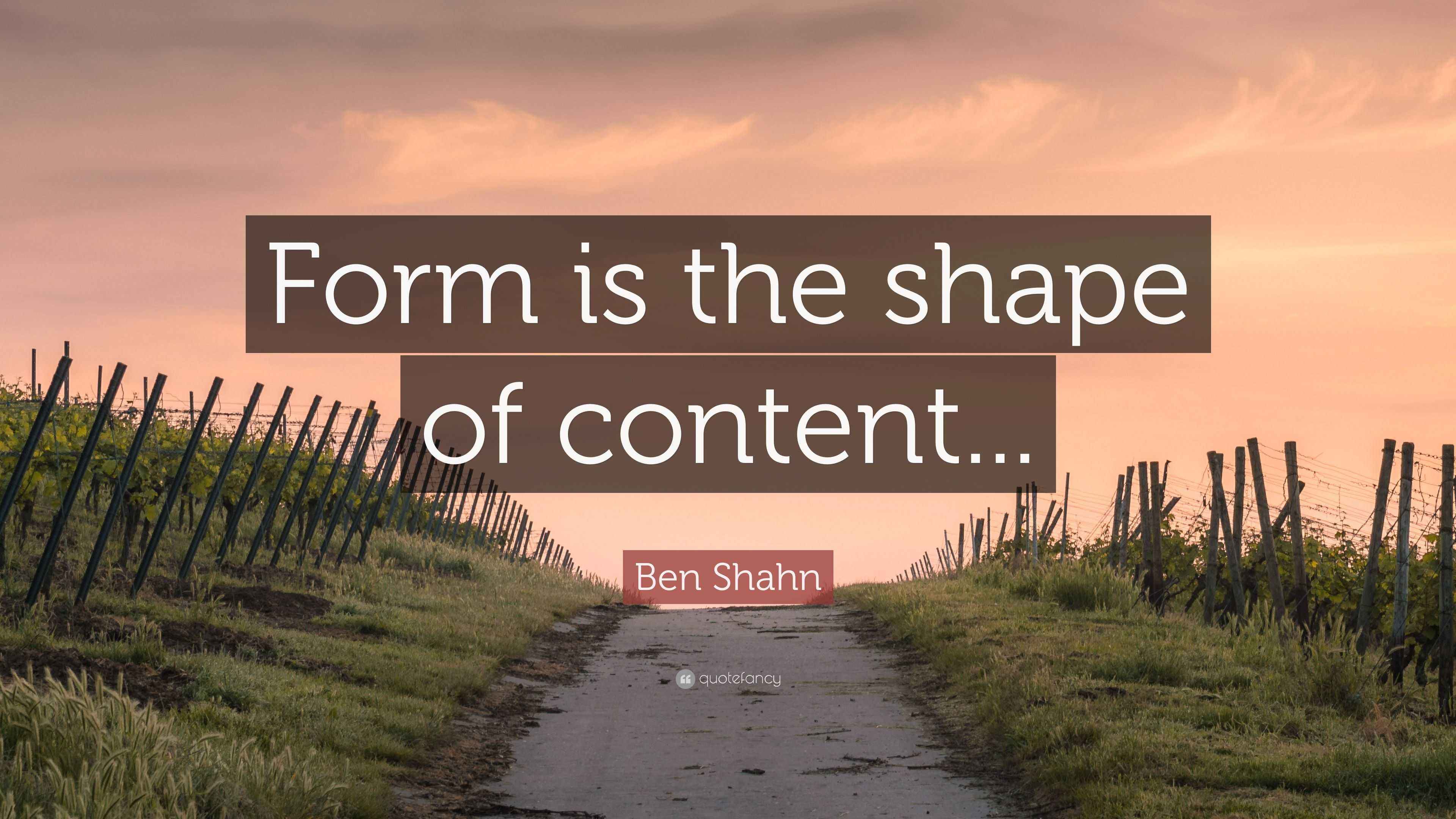 Ben Shahn Quote: “Form is the shape of content...”