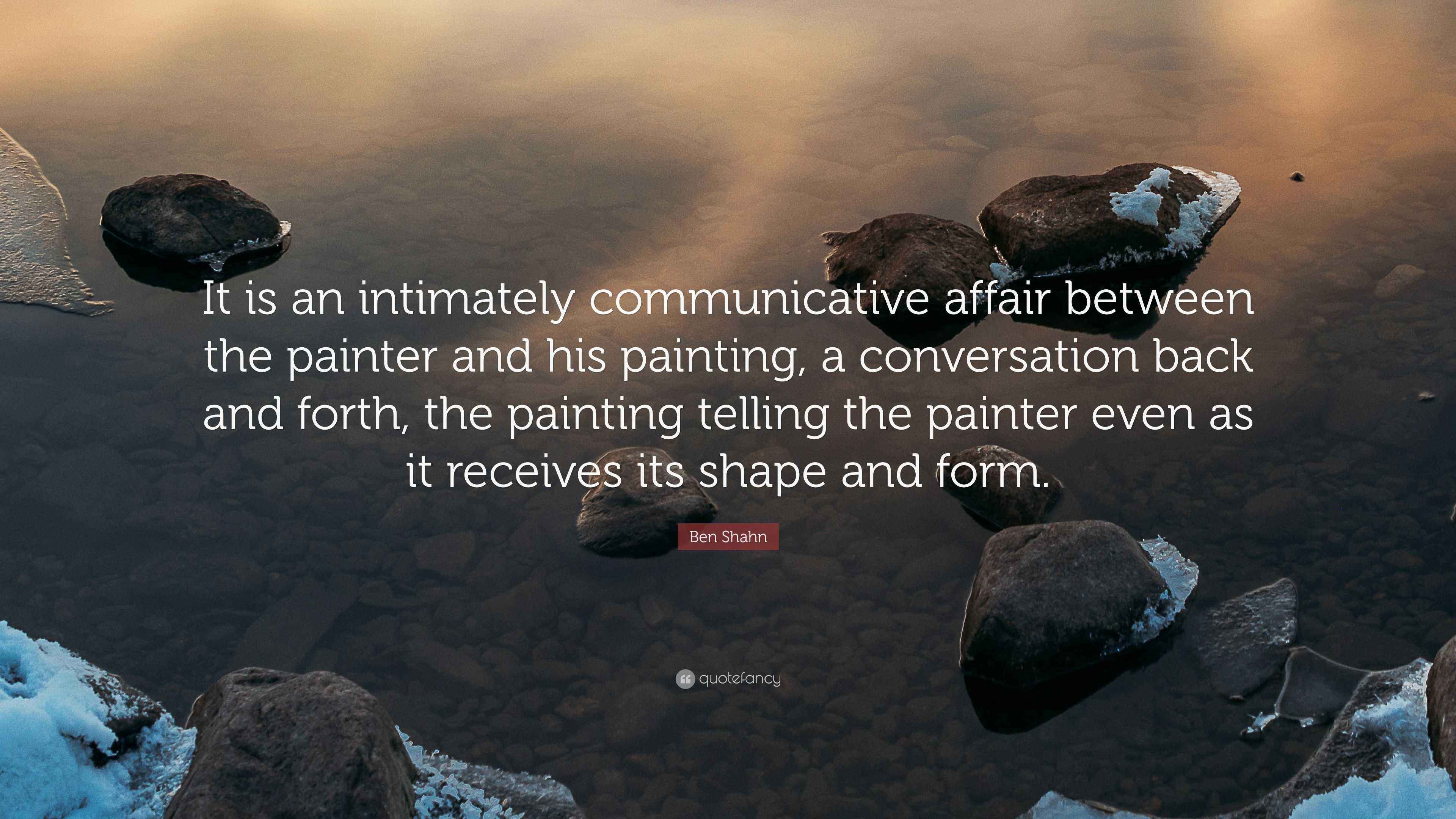 Ben Shahn Quote: “It is an intimately communicative affair between the ...