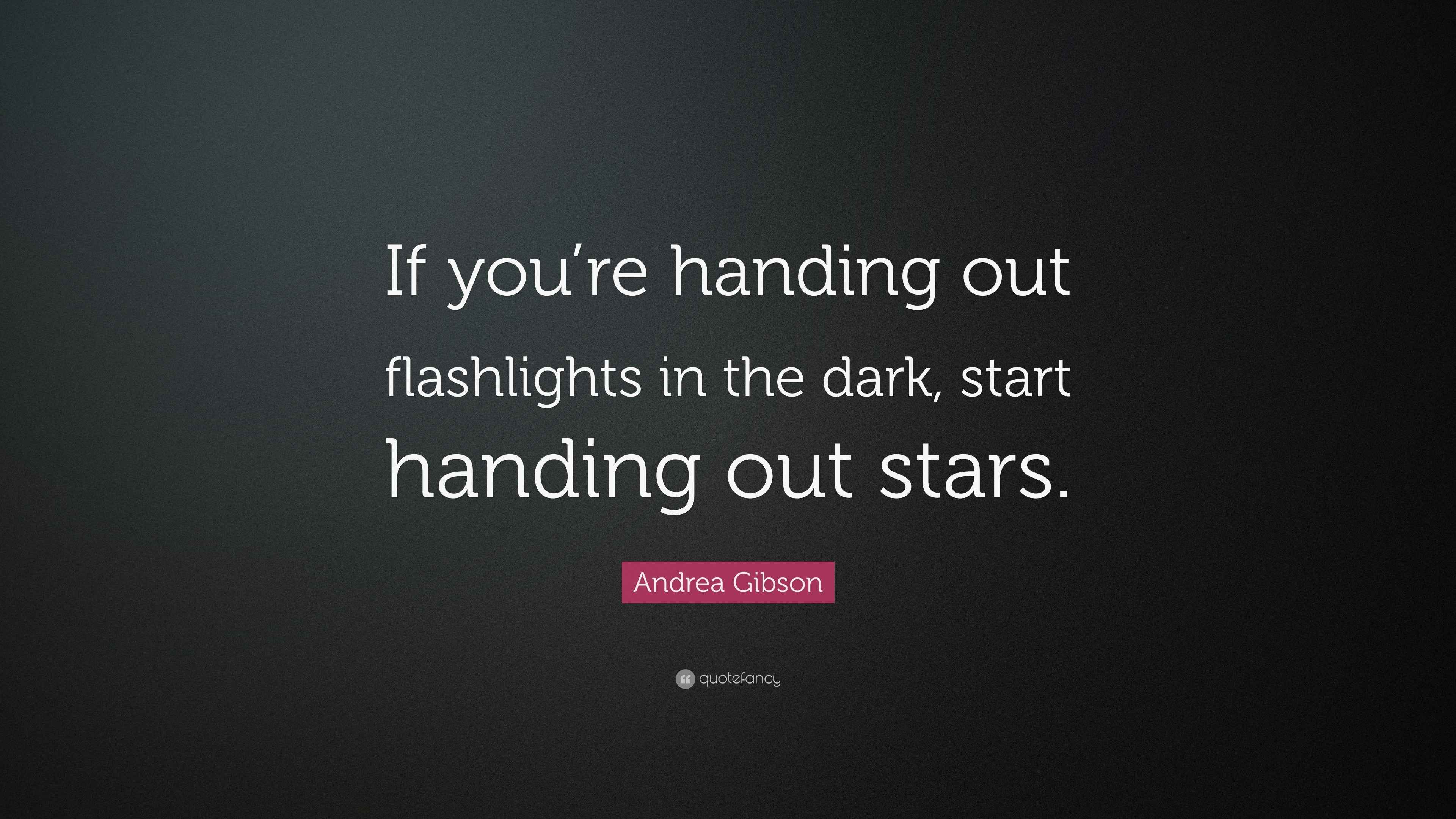 Andrea Gibson Quote: “If you’re handing out flashlights in the dark ...