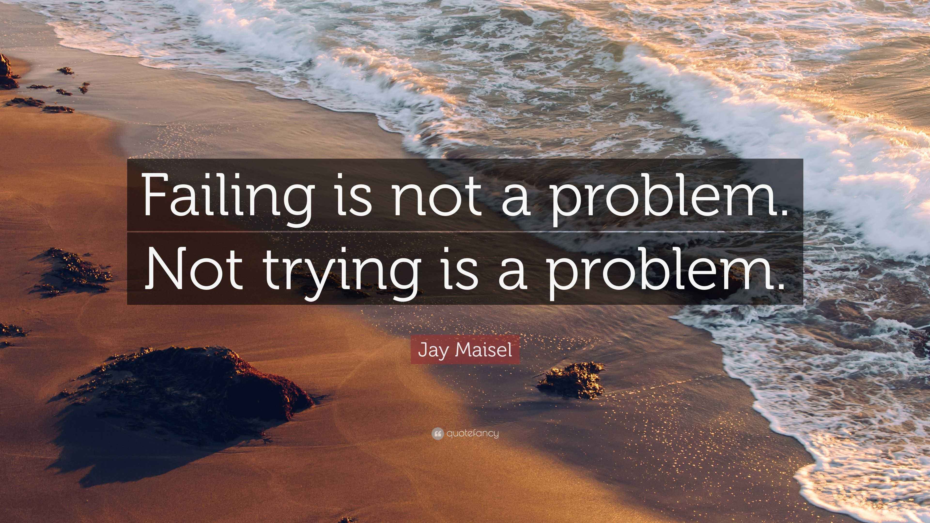 Jay Maisel Quote: “Failing is not a problem. Not trying is a problem.”