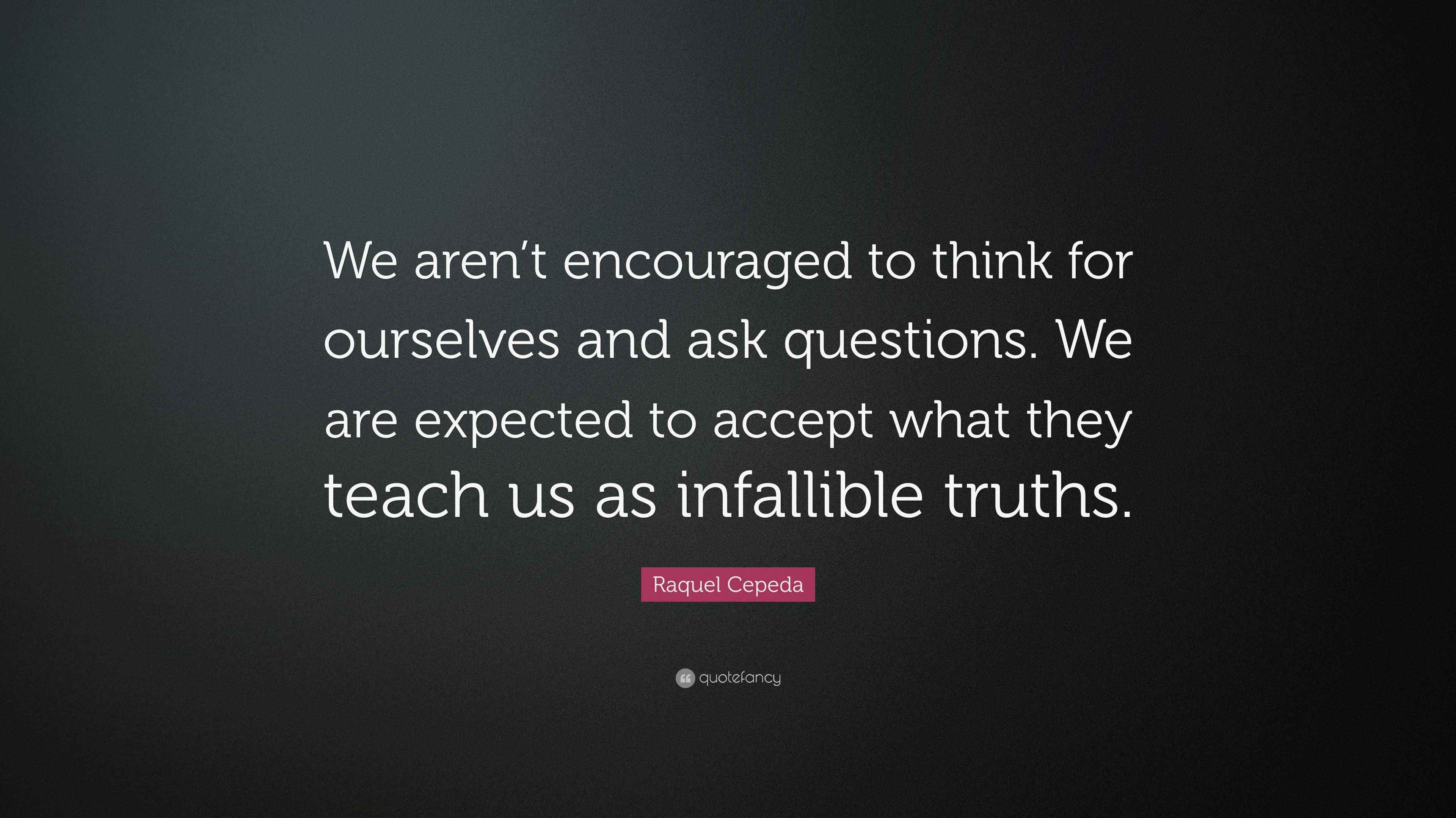 Raquel Cepeda Quote: “We aren’t encouraged to think for ourselves and ...