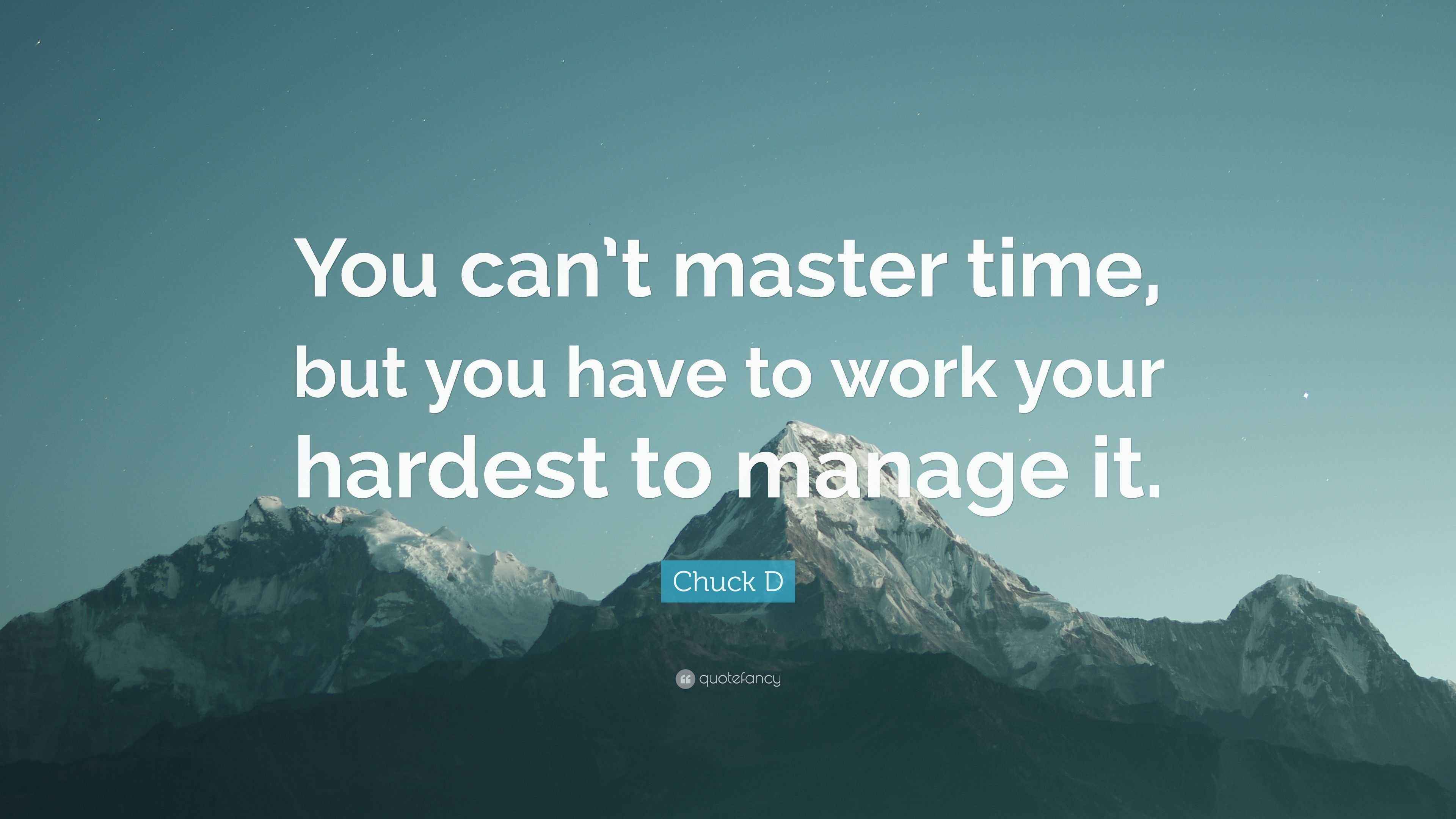 Chuck D Quote: “You can’t master time, but you have to work your ...