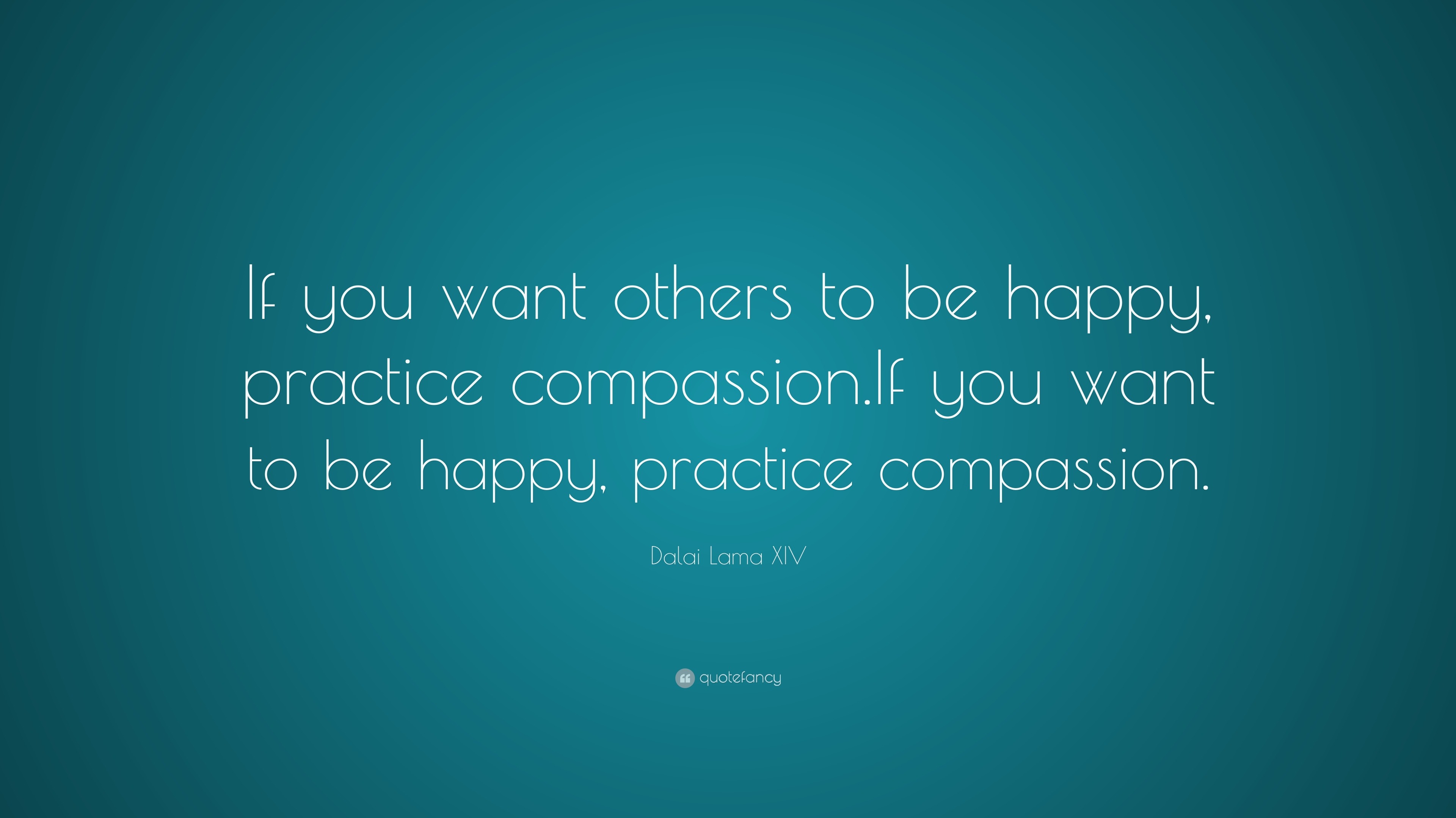 Dalai Lama XIV Quote: “If you want others to be happy, practice ...