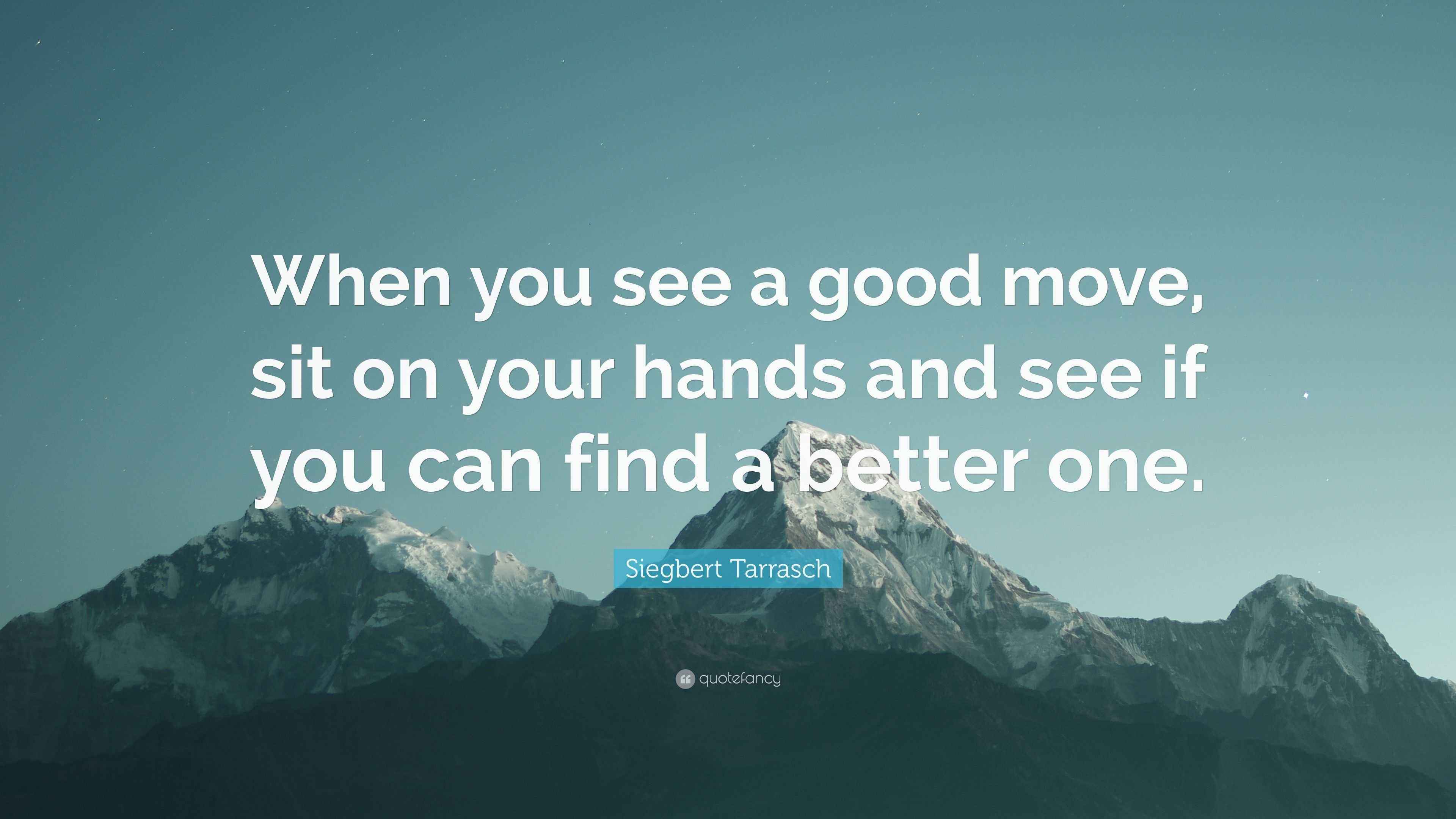 Siegbert Tarrasch Quote: “When you see a good move, sit on your hands ...