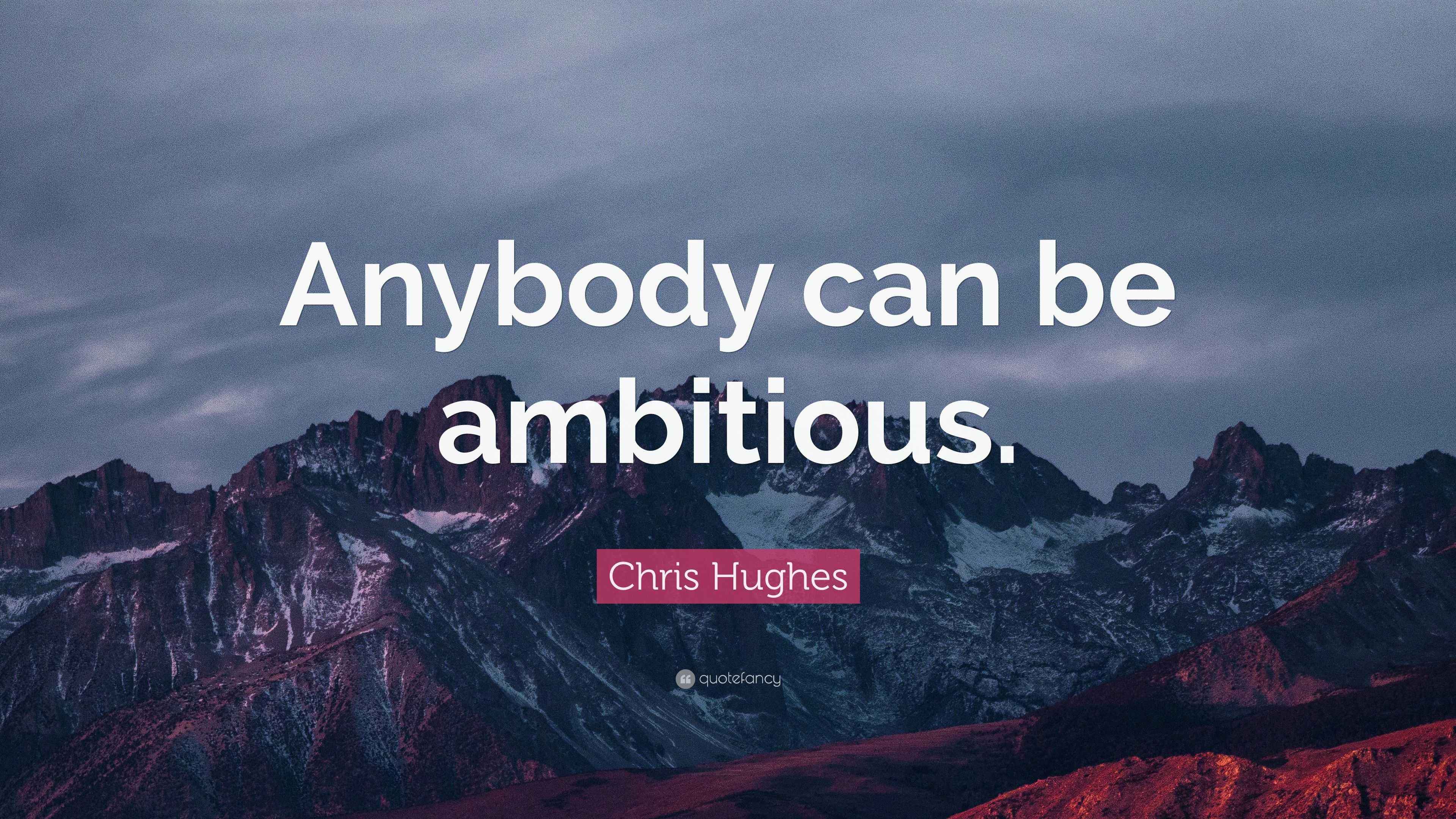 Chris Hughes Quote: “Anybody can be ambitious.”