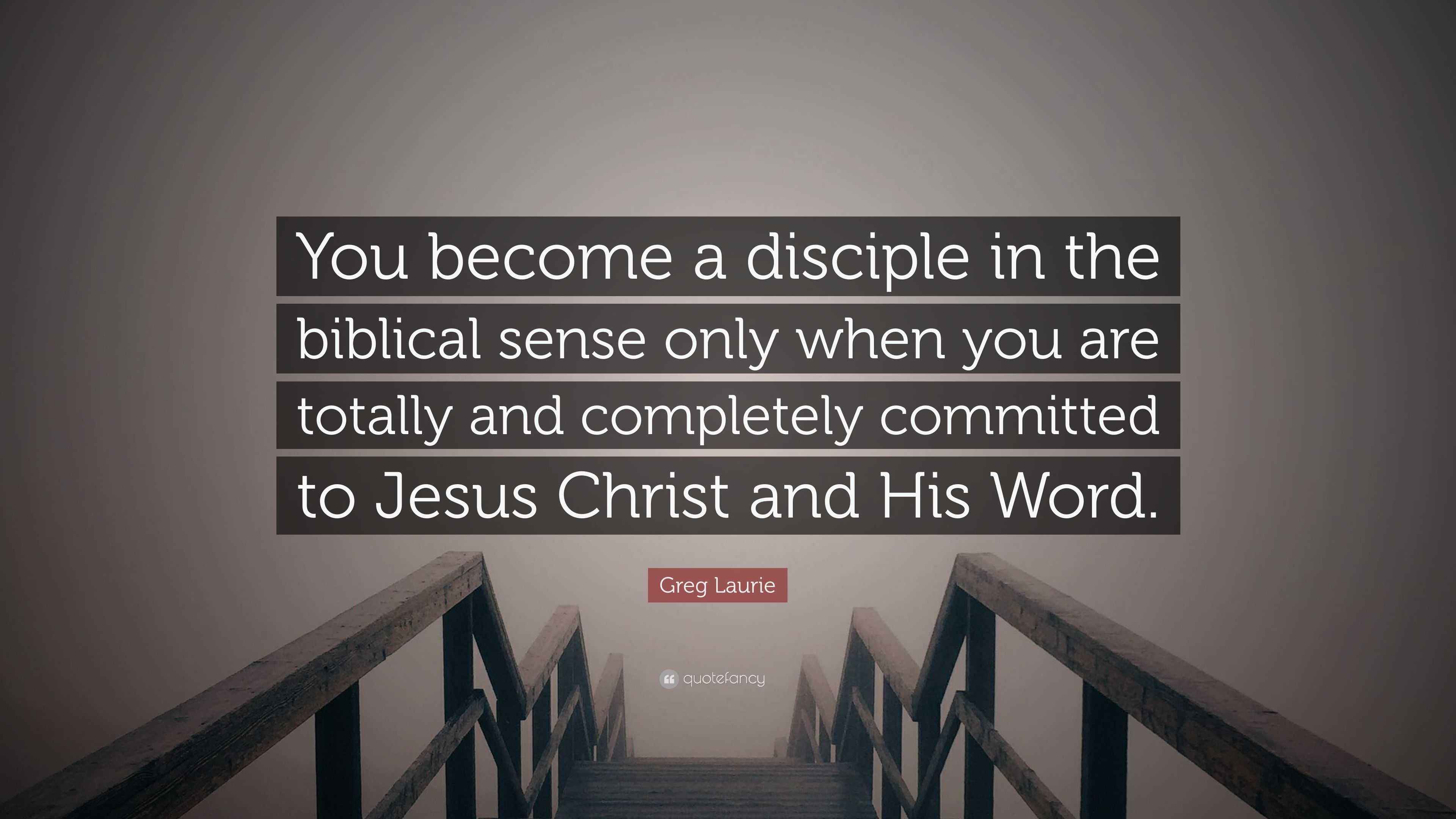 Greg Laurie Quote: “You become a disciple in the biblical sense only ...
