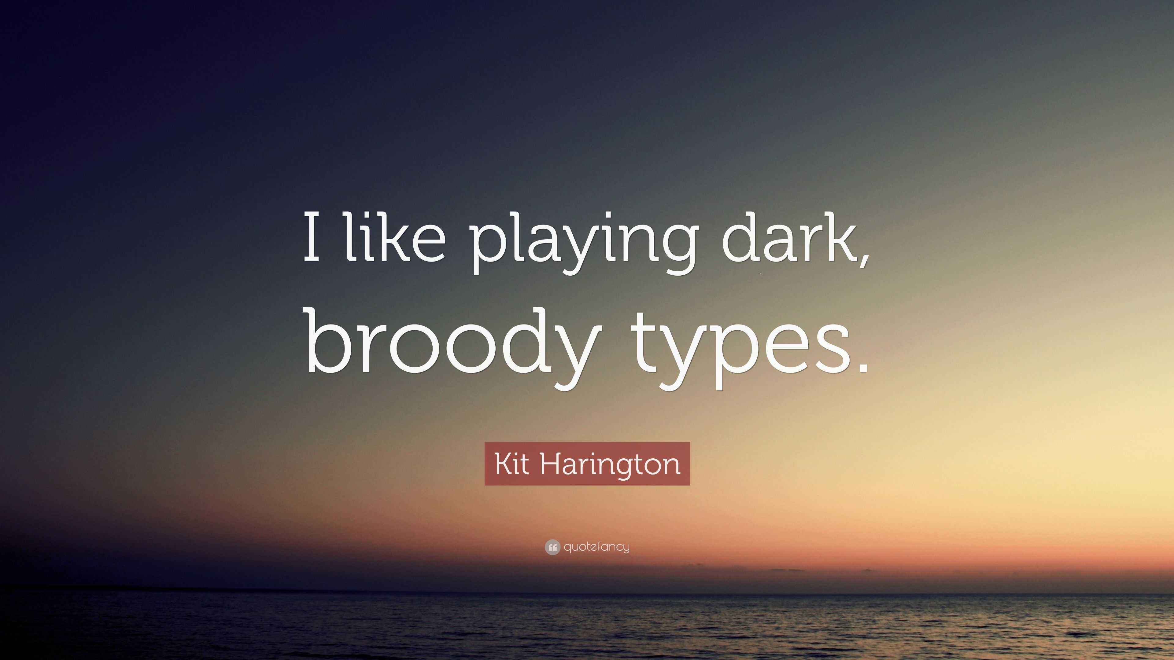 Kit Harington Quote: “I like playing dark, broody types.”