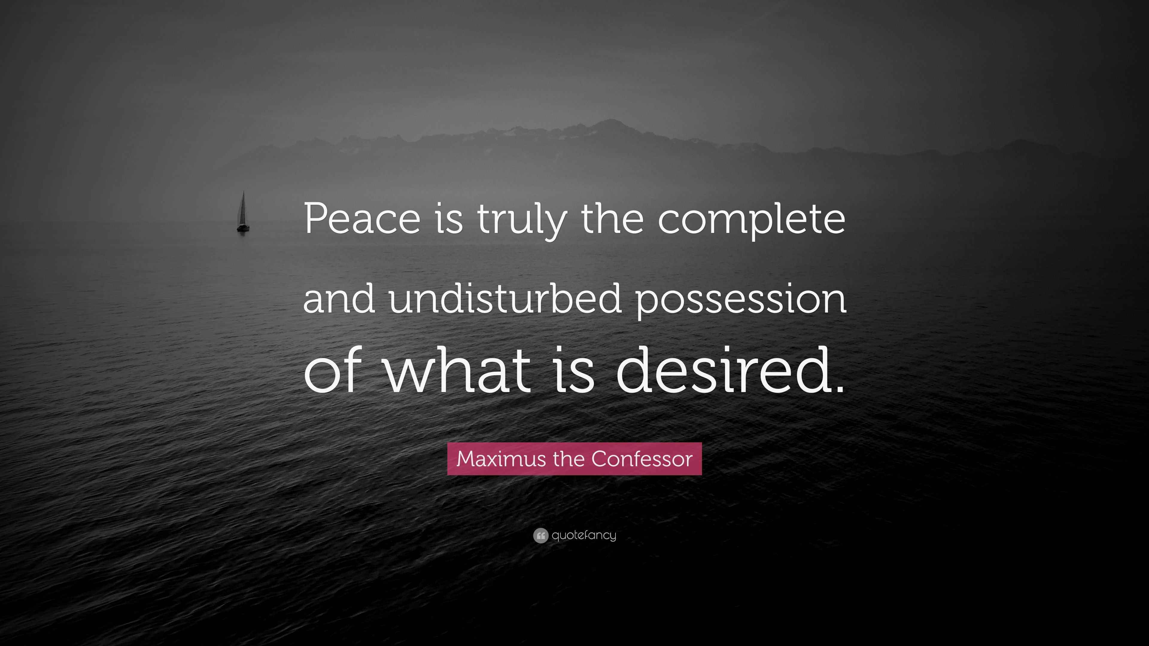 Maximus the Confessor Quote: “Peace is truly the complete and ...