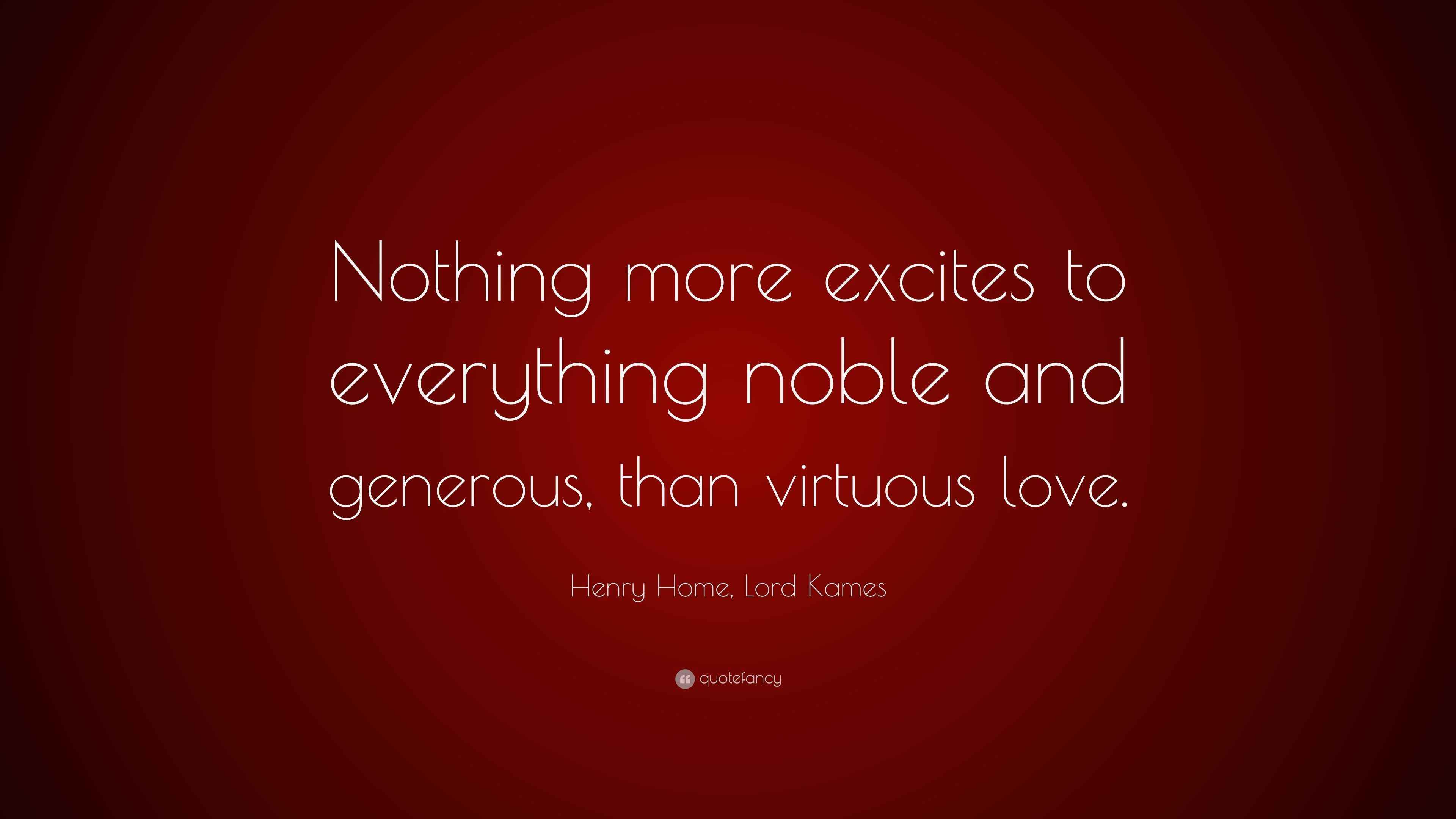 Henry Home, Lord Kames Quote: “Nothing more excites to everything noble ...