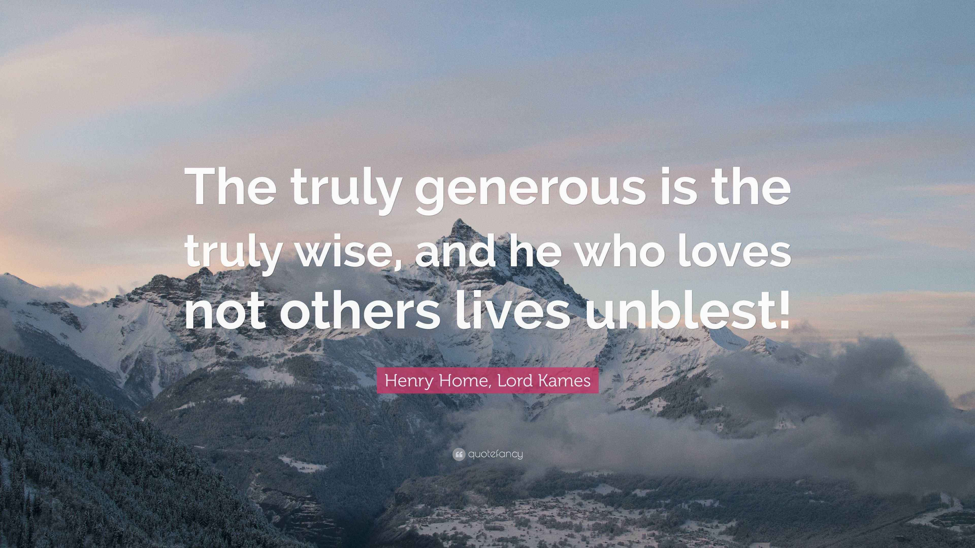 Henry Home, Lord Kames Quote: “The truly generous is the truly wise ...