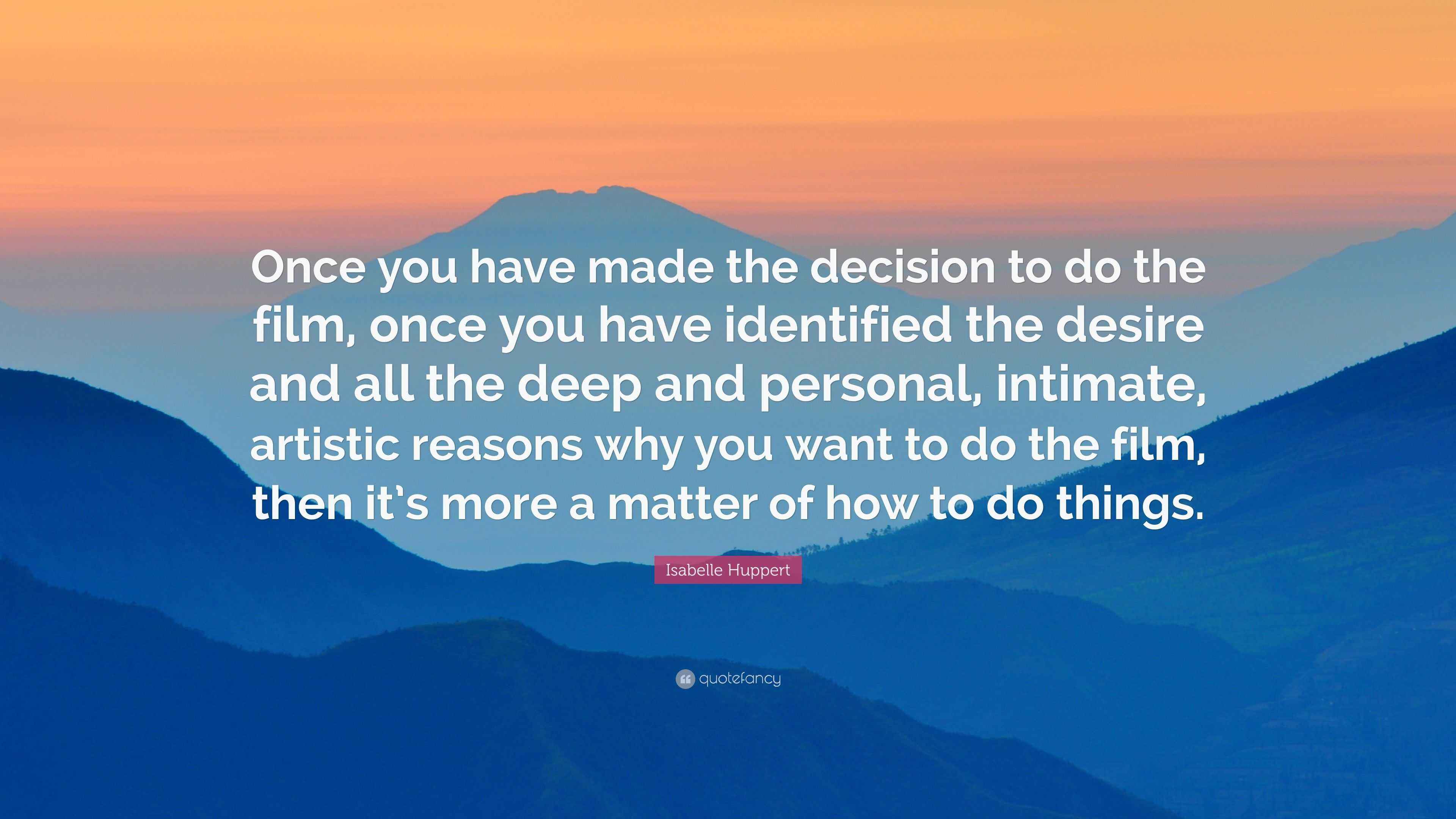 Isabelle Huppert Quote: “Once you have made the decision to do the film ...