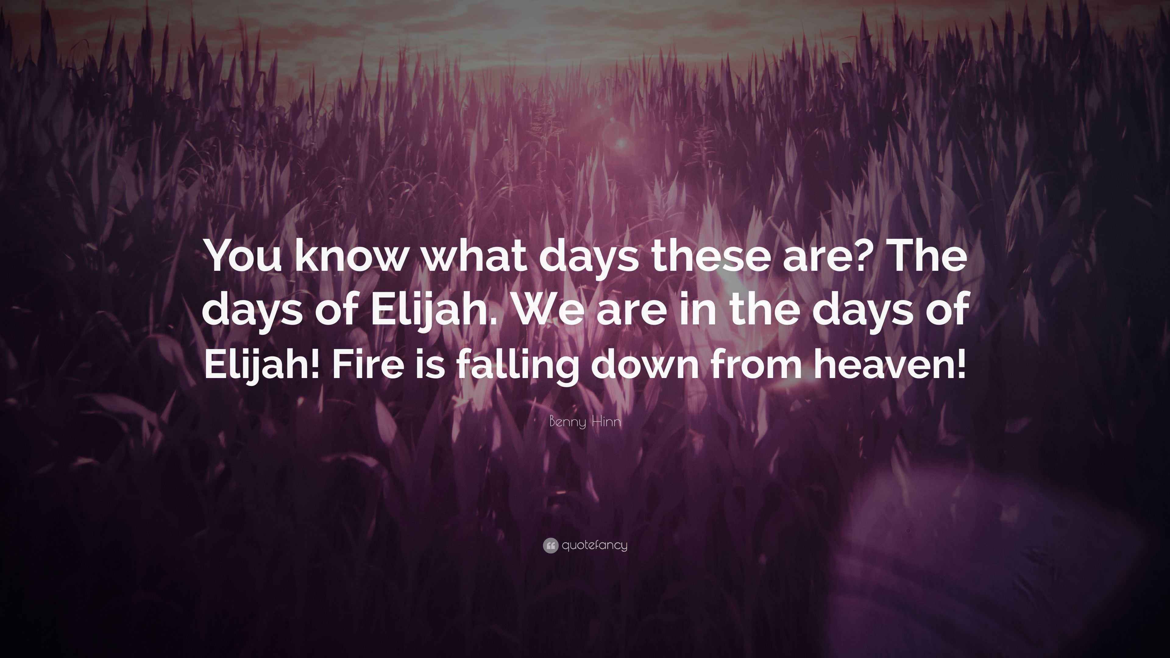 Benny Hinn Quote: “You know what days these are? The days of Elijah. We ...