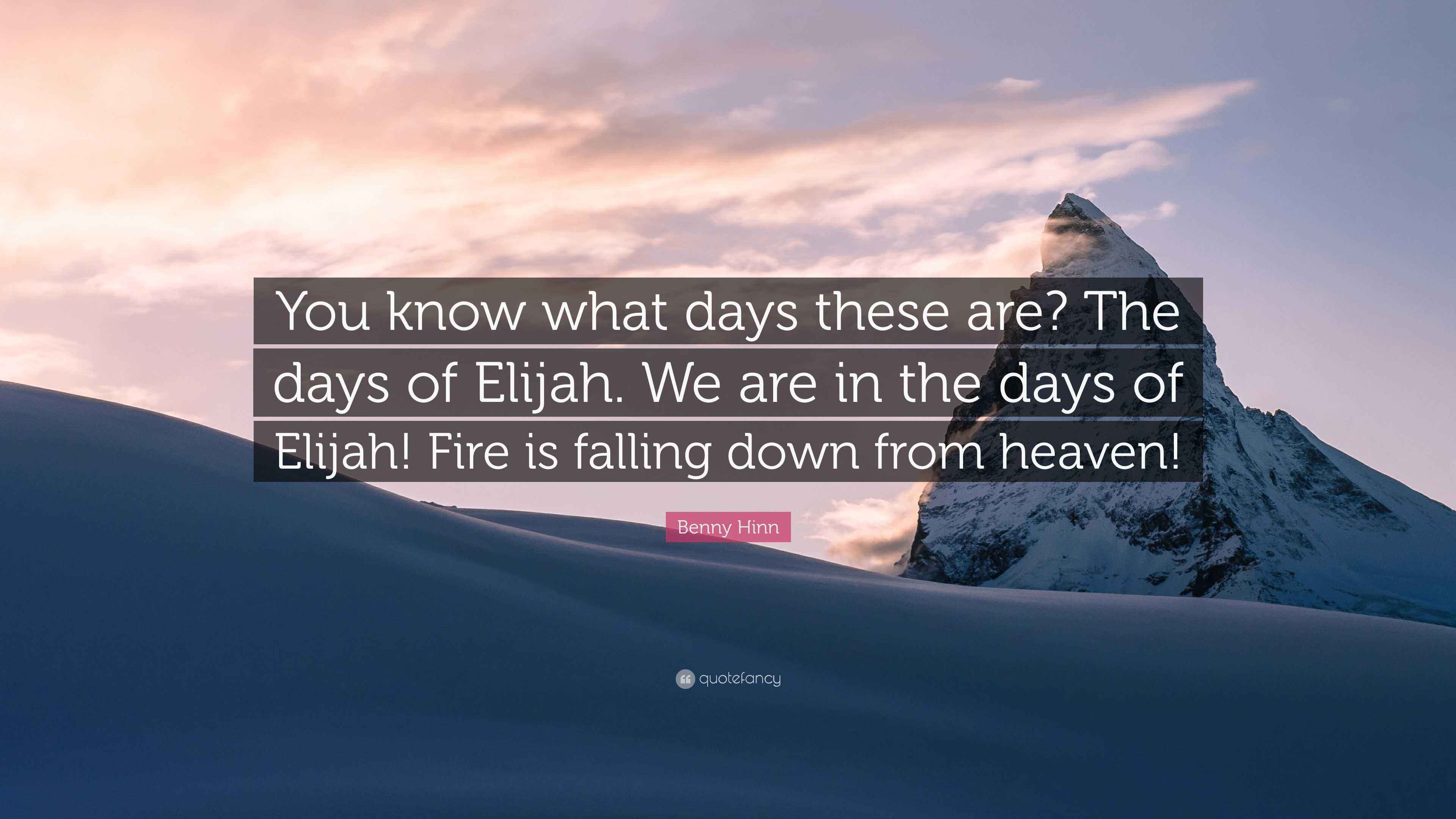 Benny Hinn Quote: “You know what days these are? The days of Elijah. We ...