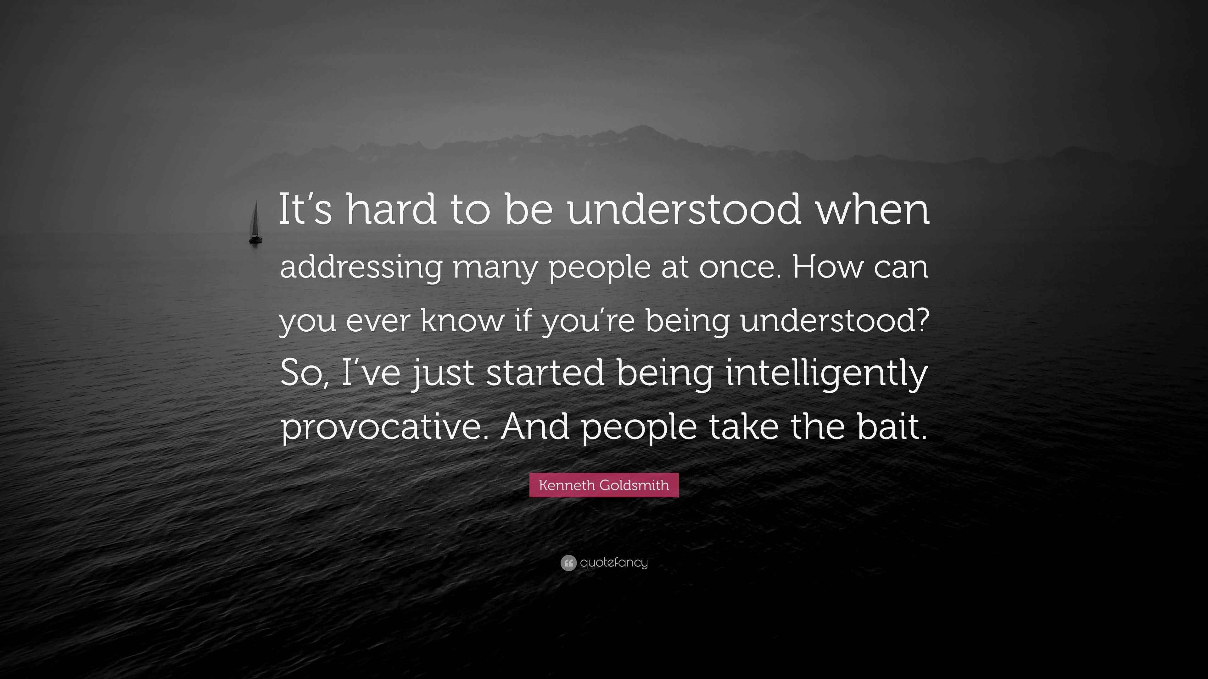 Kenneth Goldsmith Quote: “It’s hard to be understood when addressing ...