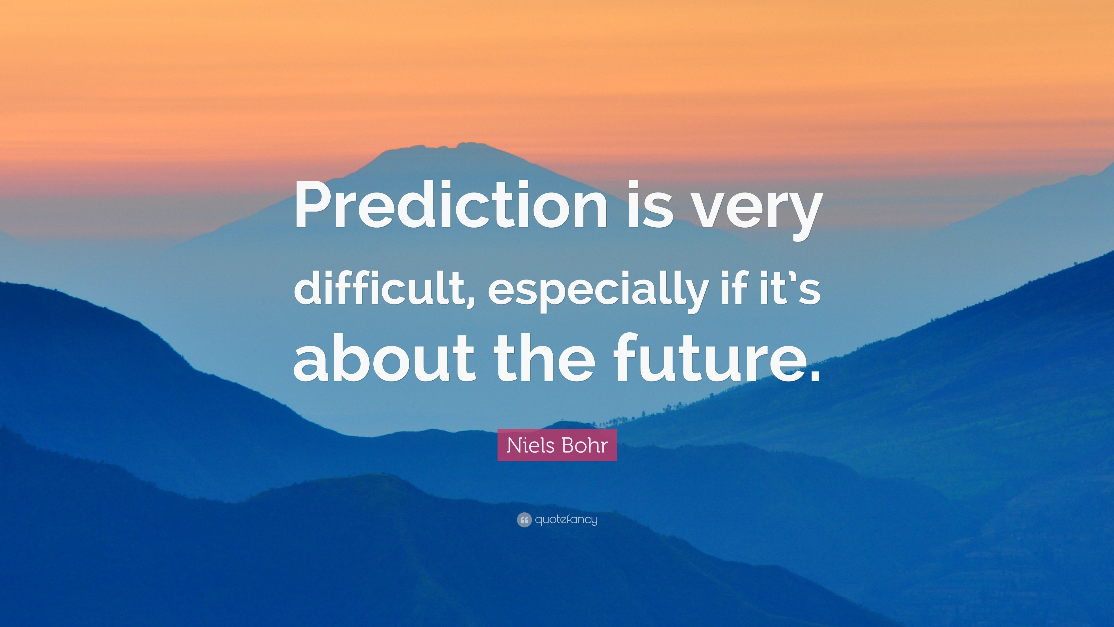 Niels Bohr Quote: “Prediction is very difficult, especially if it’s ...