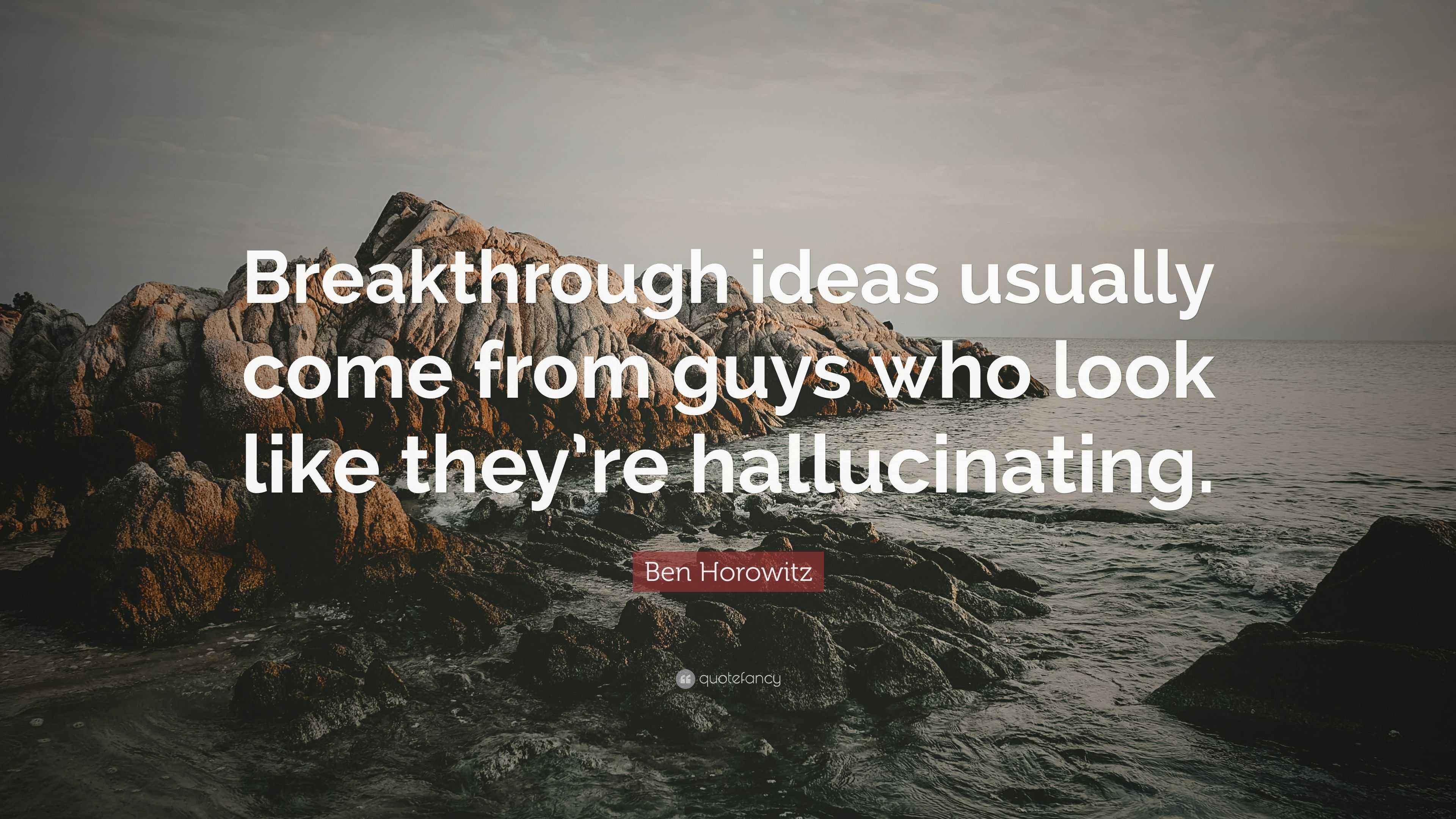 Ben Horowitz Quote: “Breakthrough ideas usually come from guys who look ...