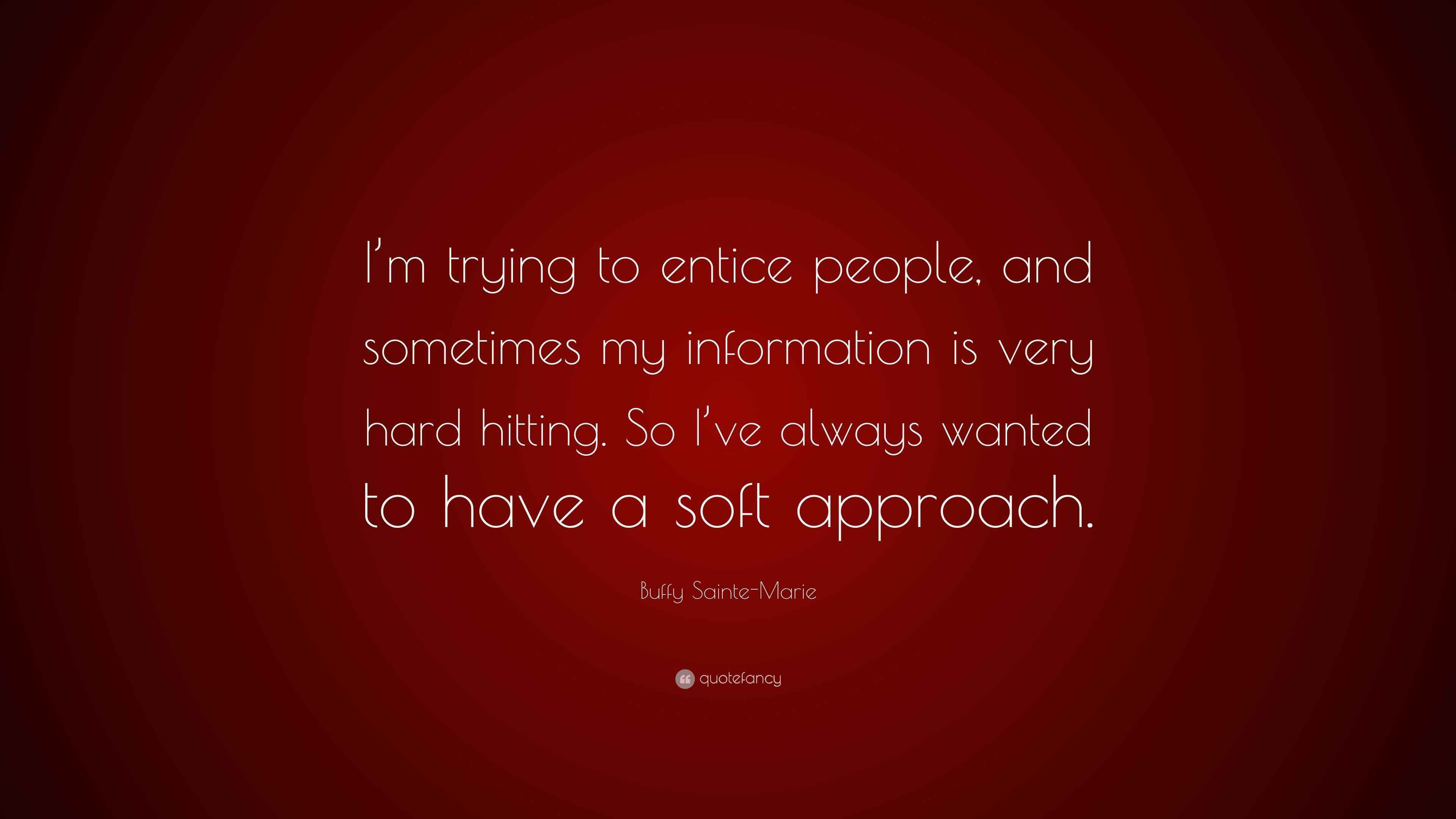 Buffy Sainte-Marie Quote: “I’m trying to entice people, and sometimes ...