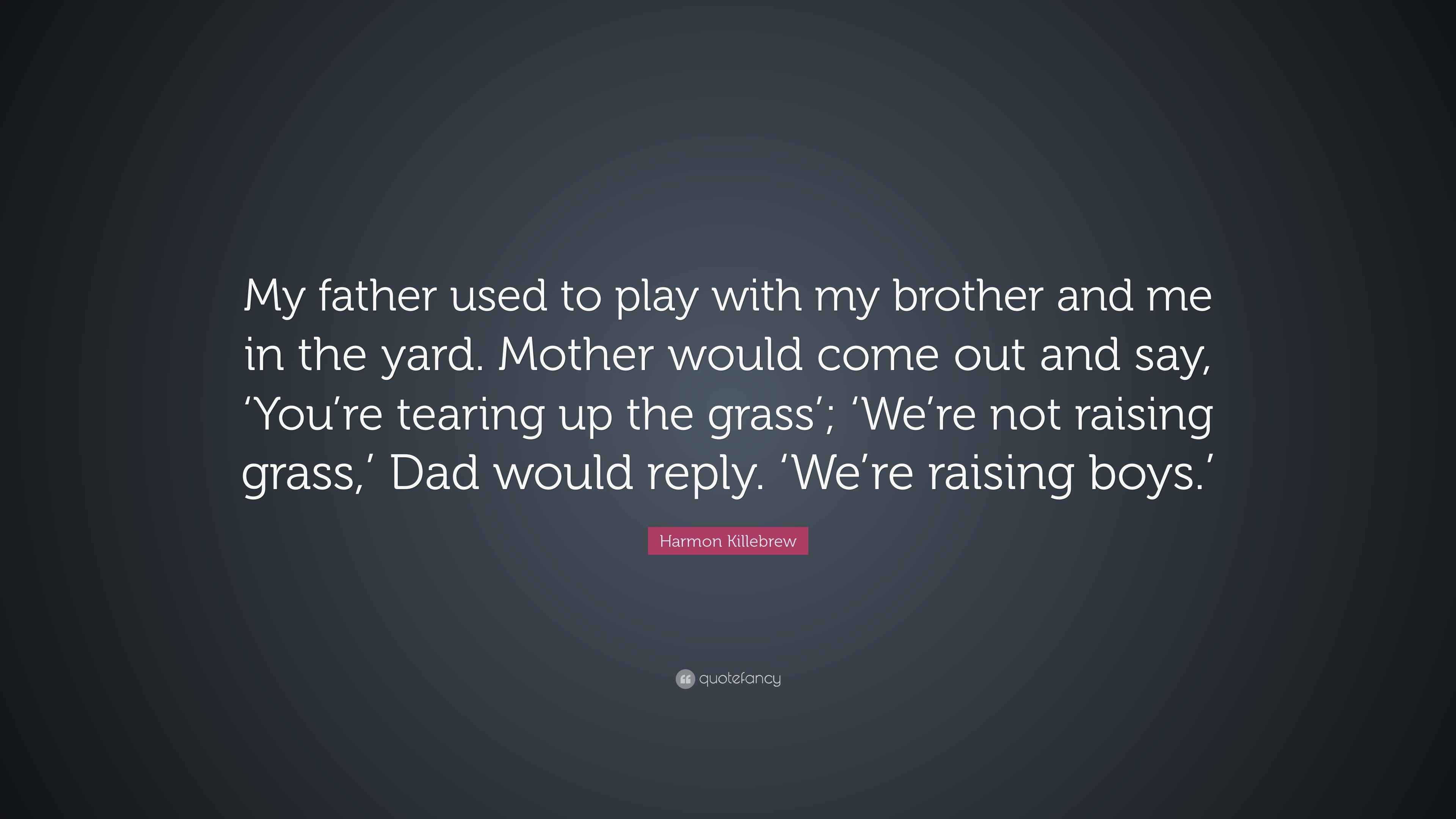 Harmon Killebrew Quote: “My father used to play with my brother and me ...