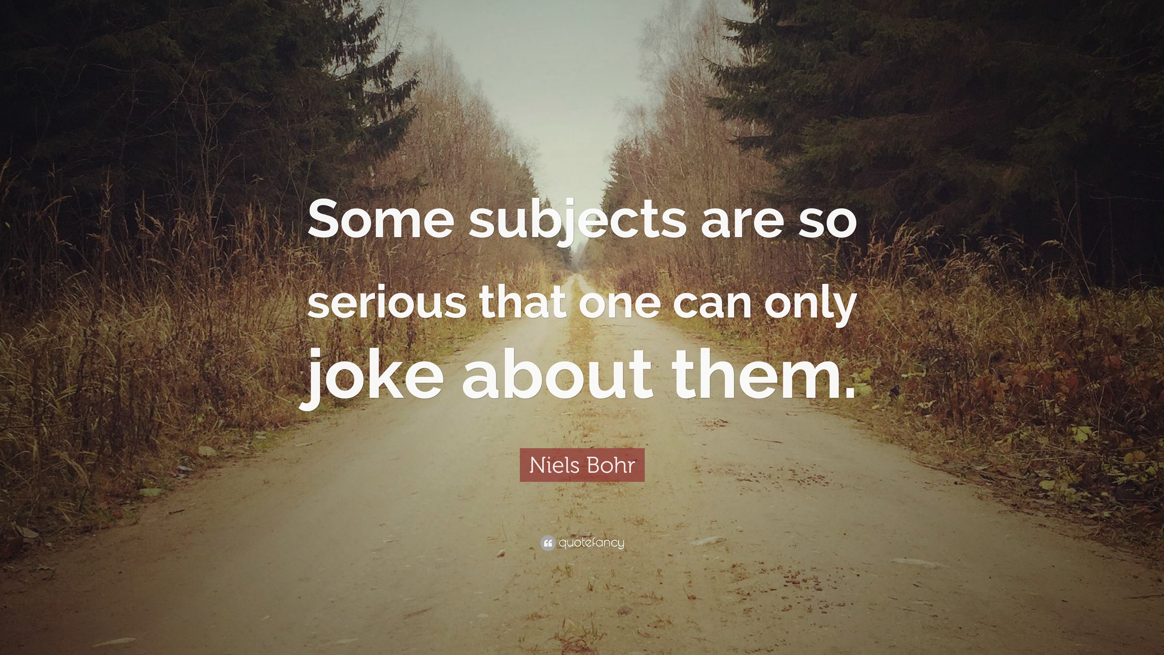 Niels Bohr Quote: “Some subjects are so serious that one can only joke ...