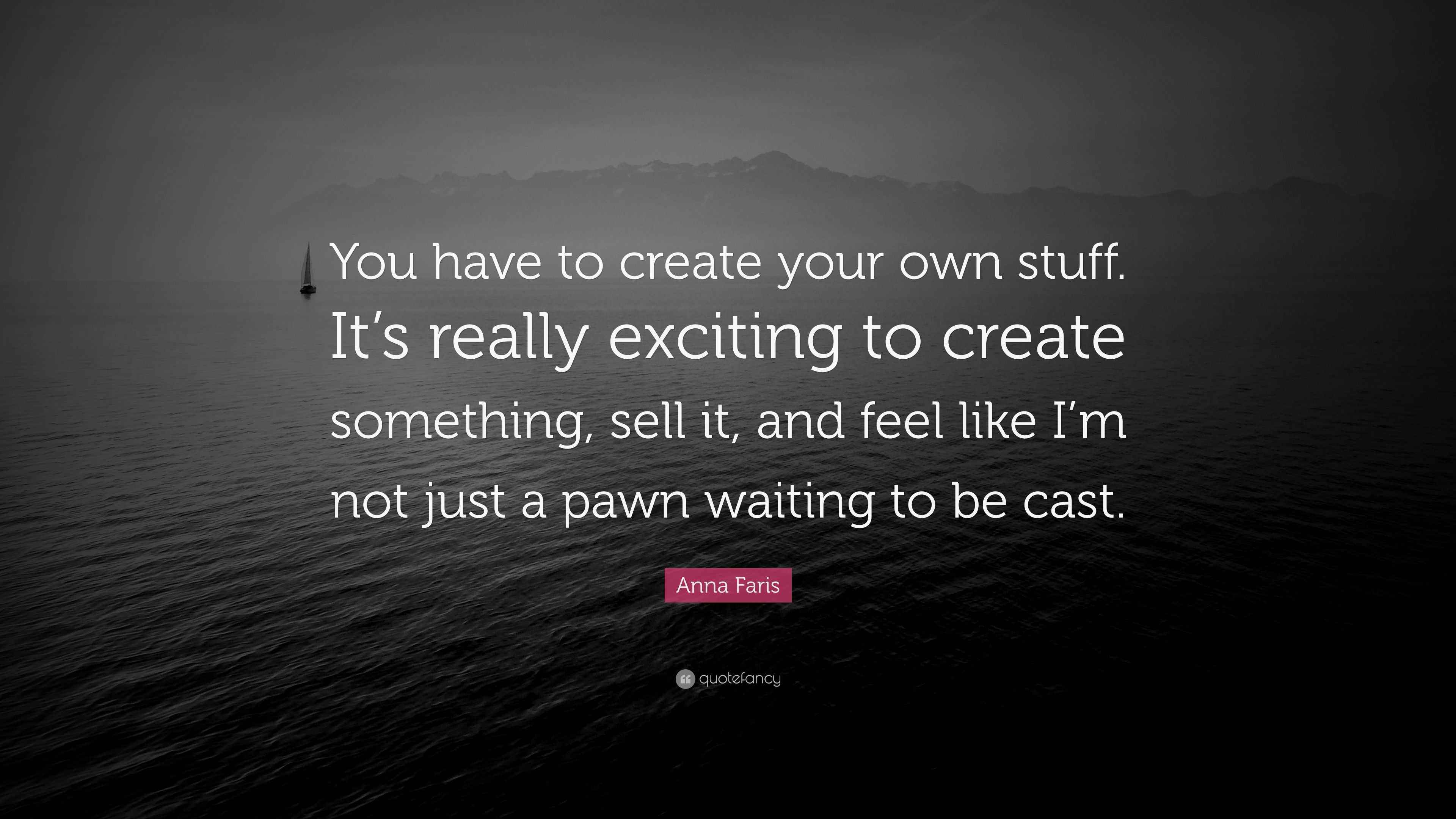 Anna Faris Quote: “You have to create your own stuff. It’s really ...