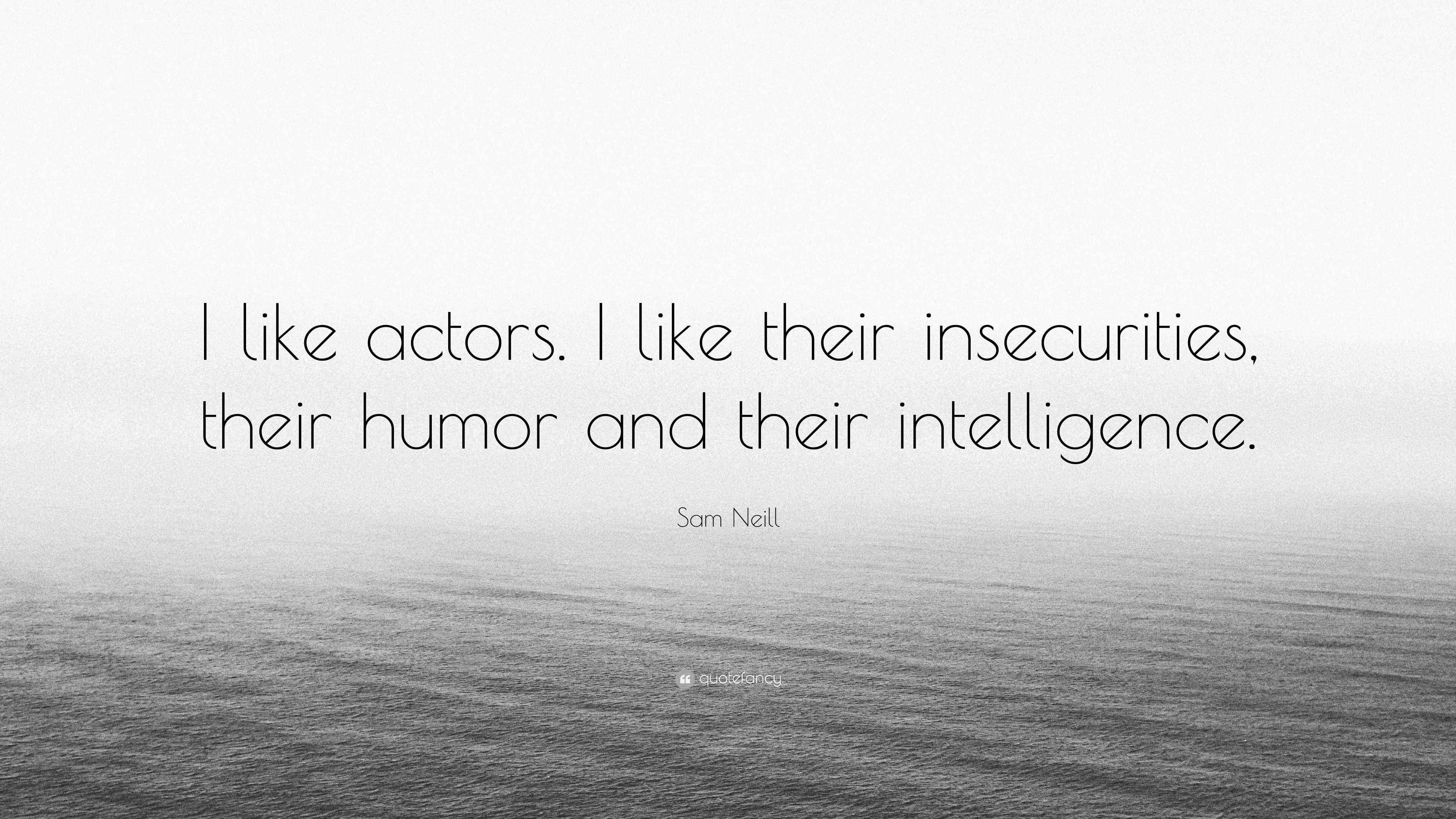 Sam Neill Quote: “I like actors. I like their insecurities, their humor ...