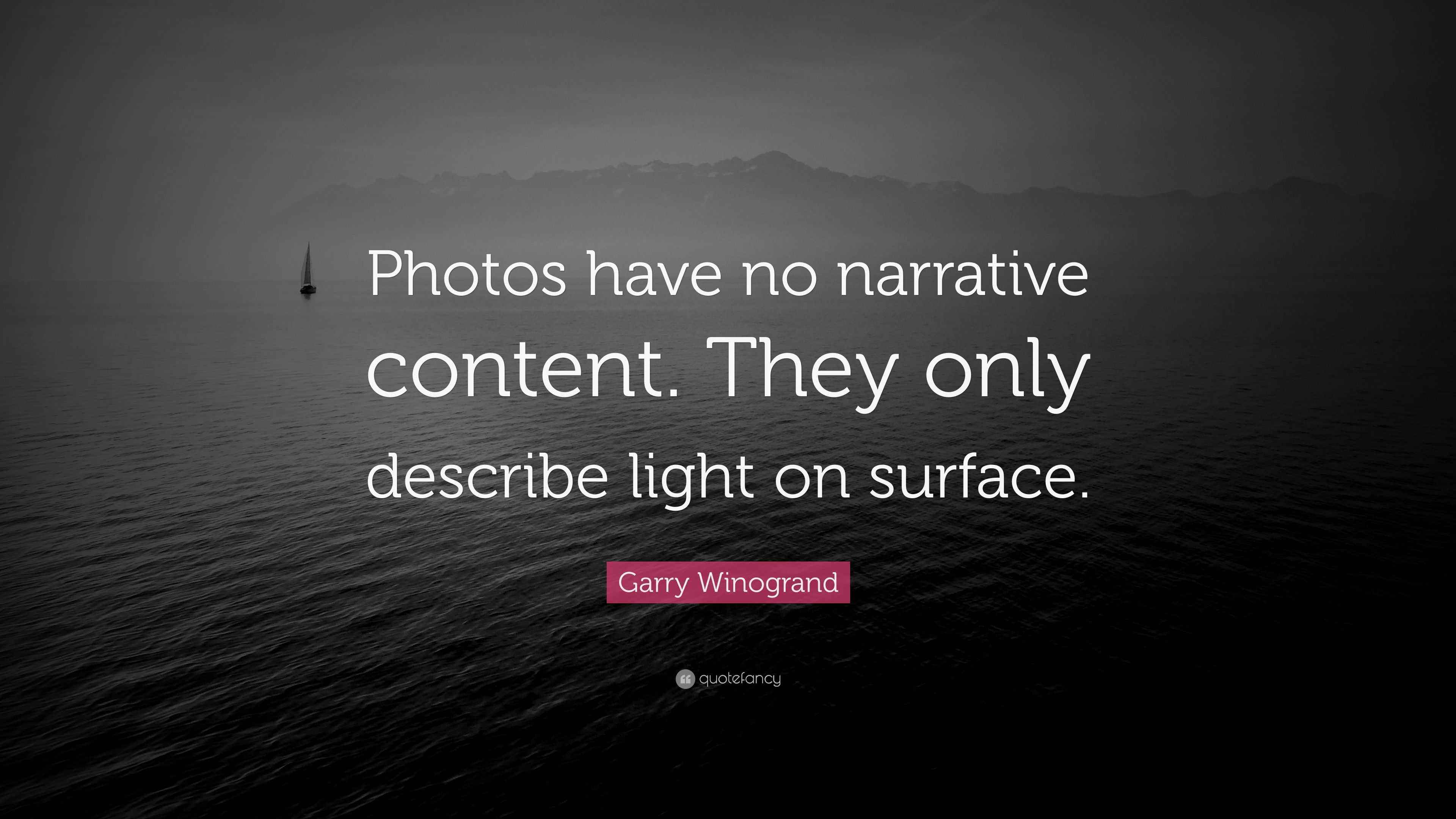 Garry Winogrand Quote: “Photos have no narrative content. They only ...