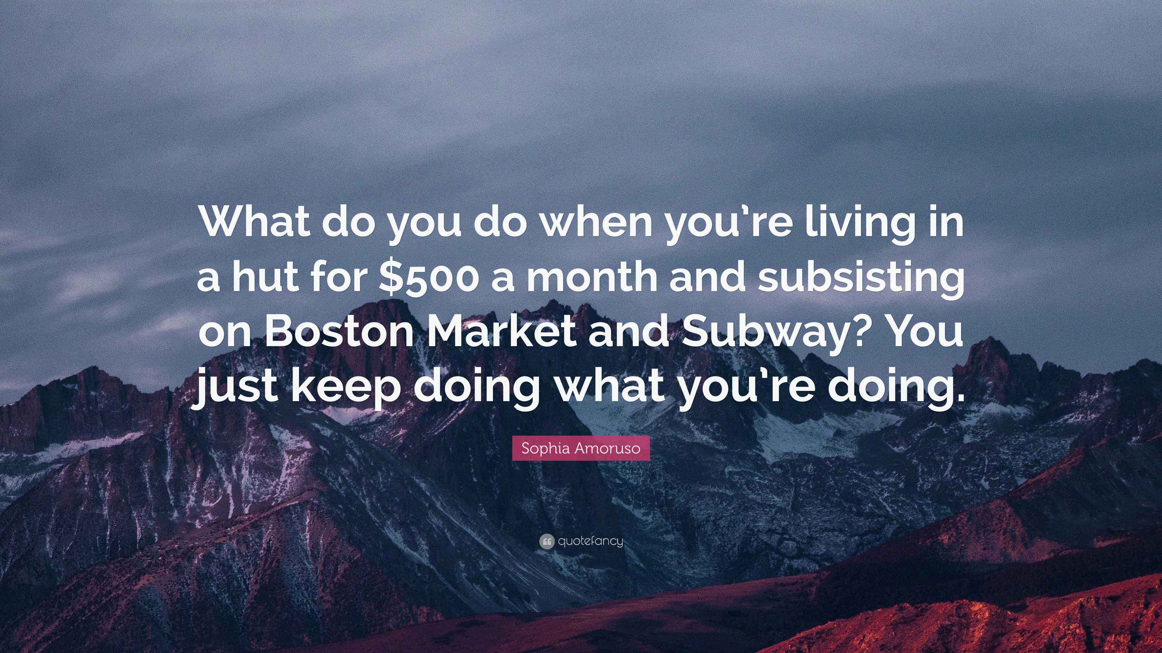 Sophia Amoruso Quote: “What do you do when you’re living in a hut for ...