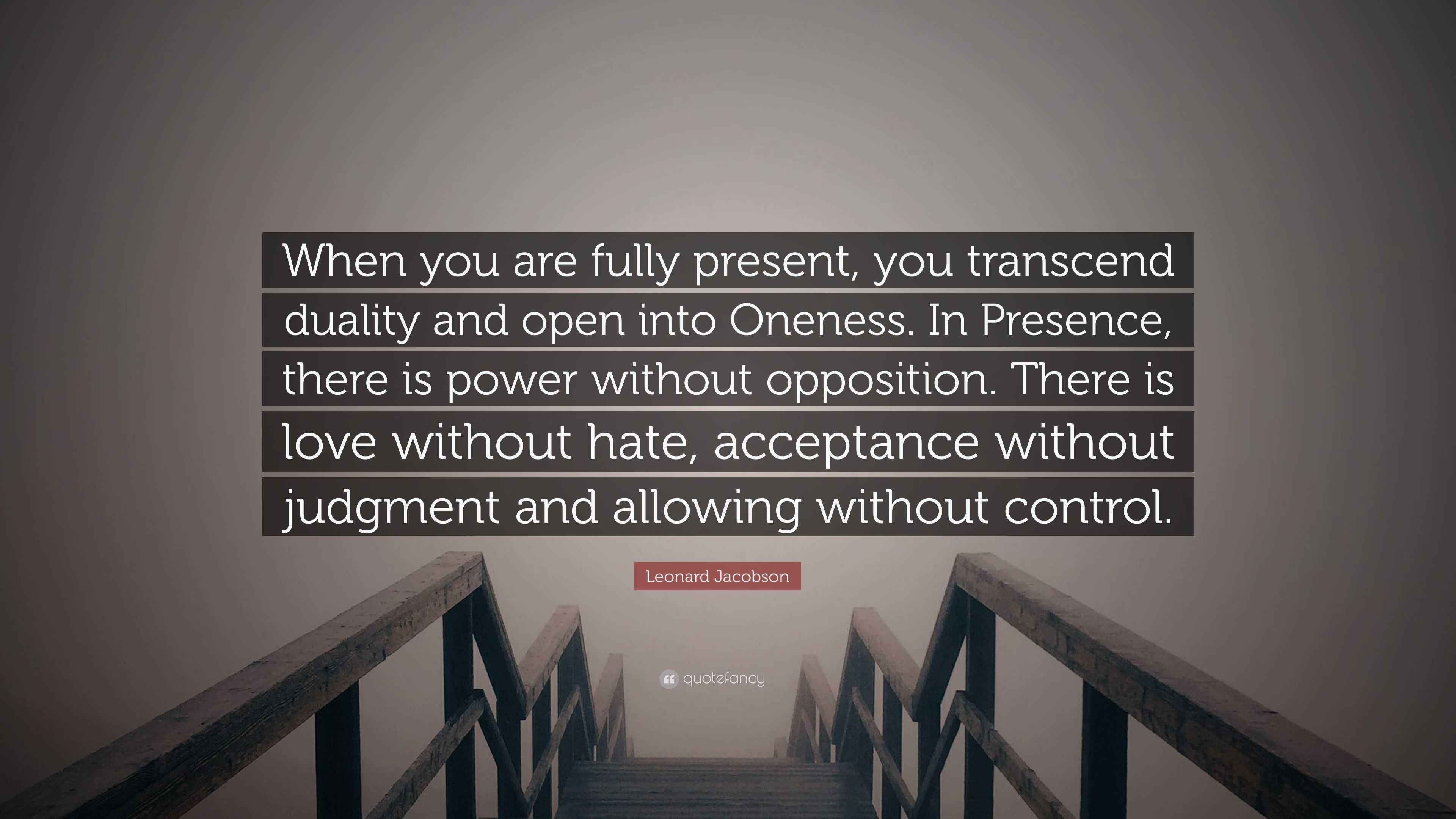 Leonard Jacobson Quote: “When you are fully present, you transcend ...