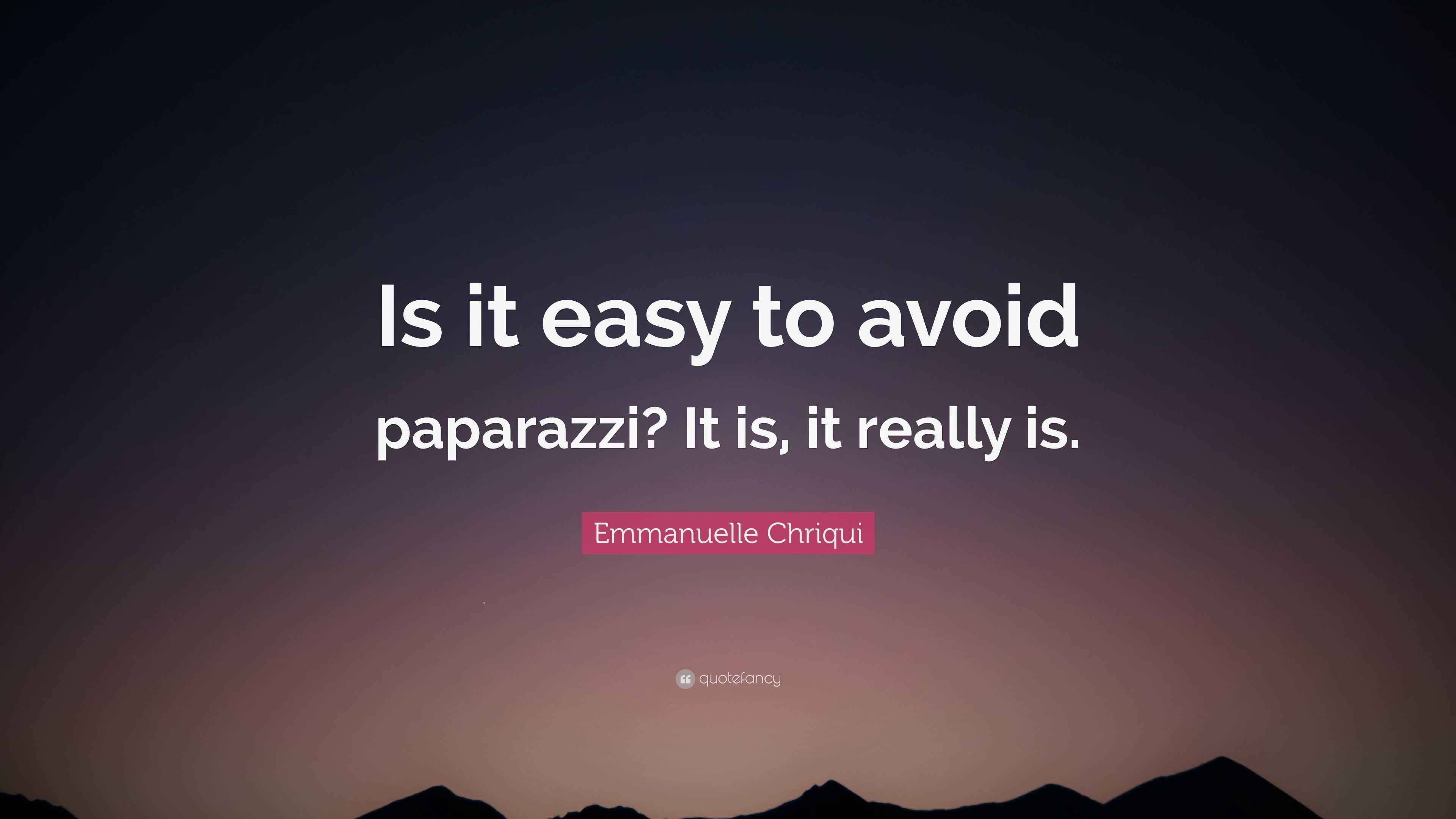 Emmanuelle Chriqui Quote: “Is it easy to avoid paparazzi? It is, it ...