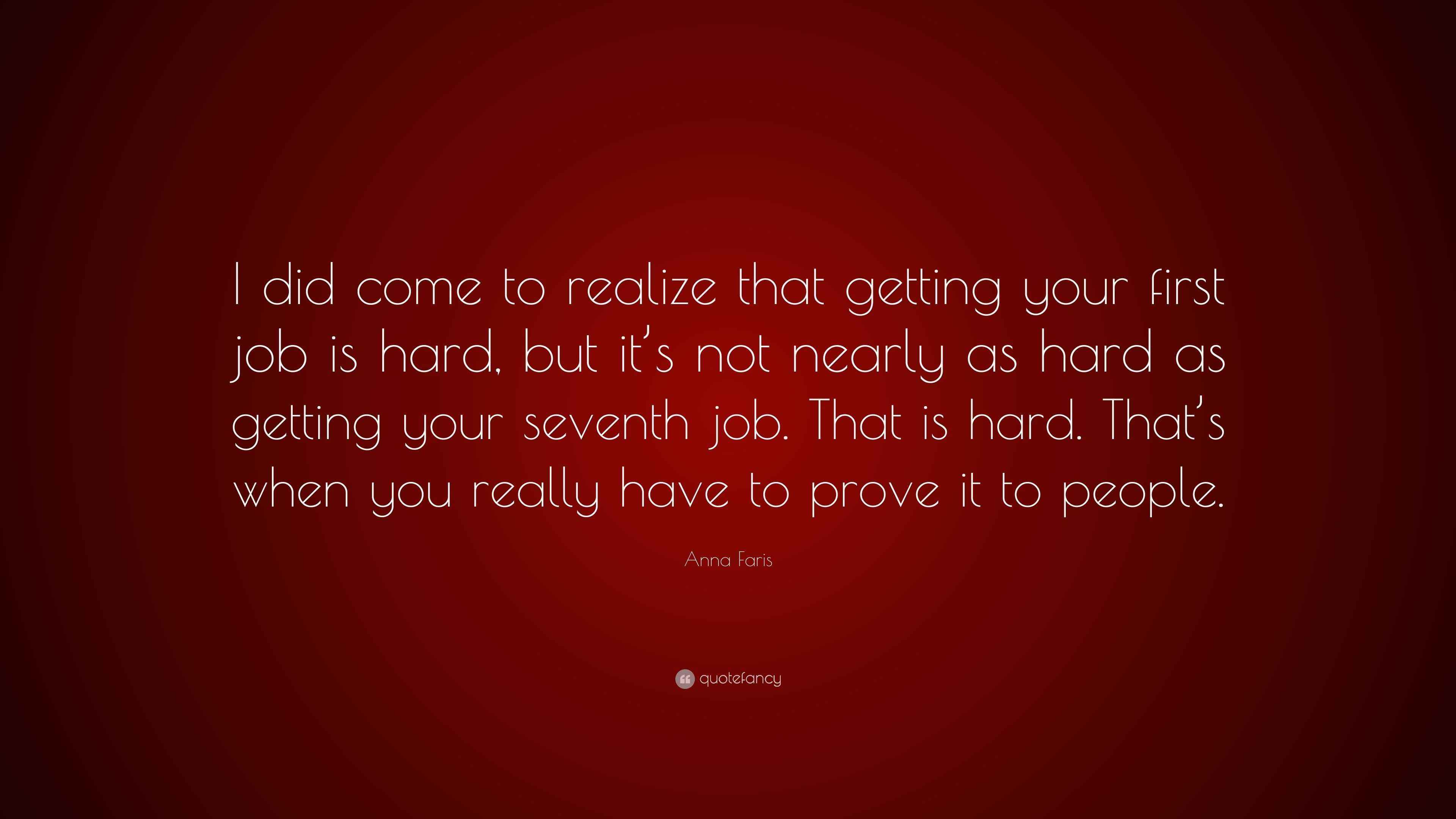 Anna Faris Quote: “I did come to realize that getting your first job is ...