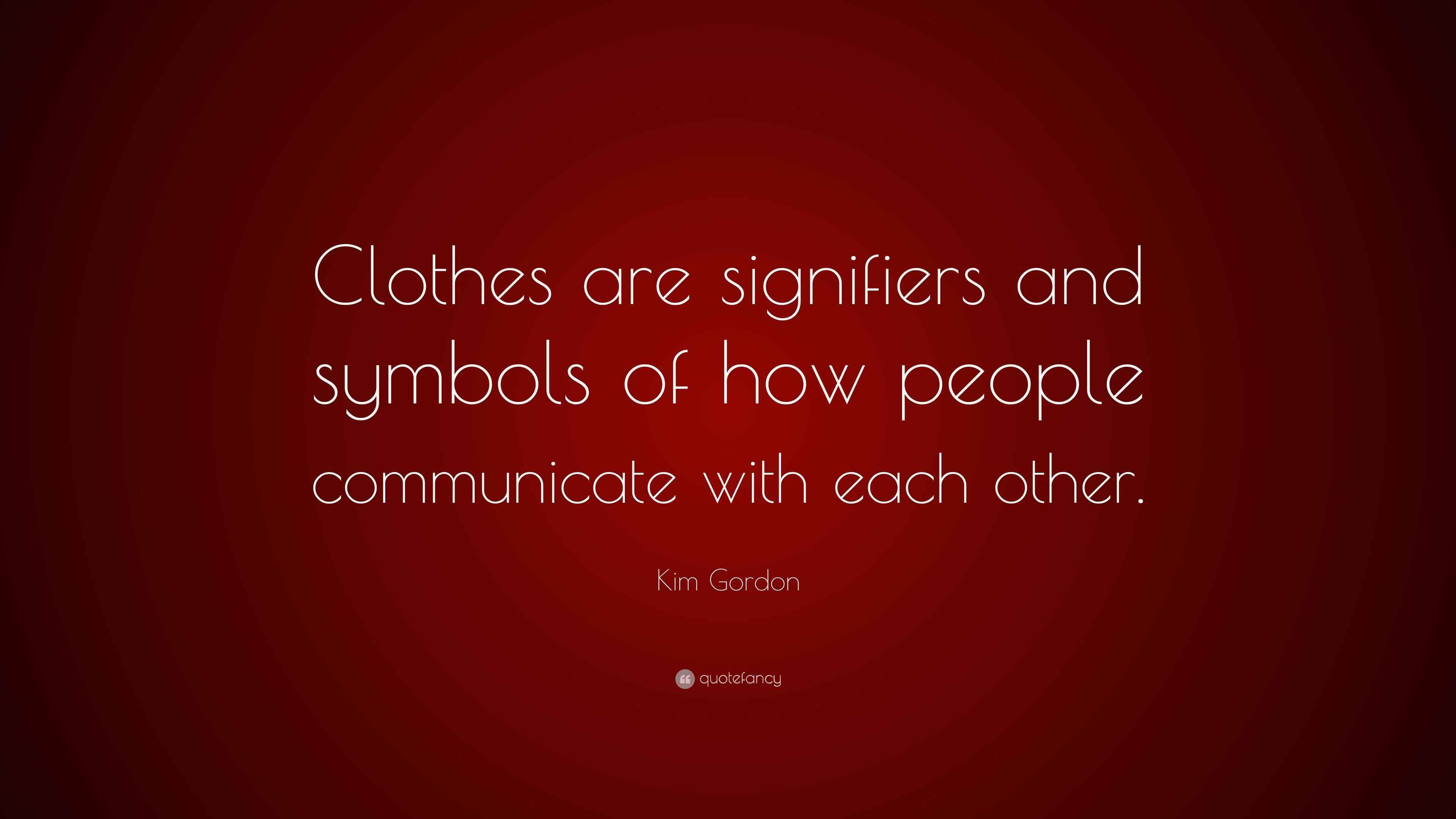 Kim Gordon Quote: “Clothes are signifiers and symbols of how people ...