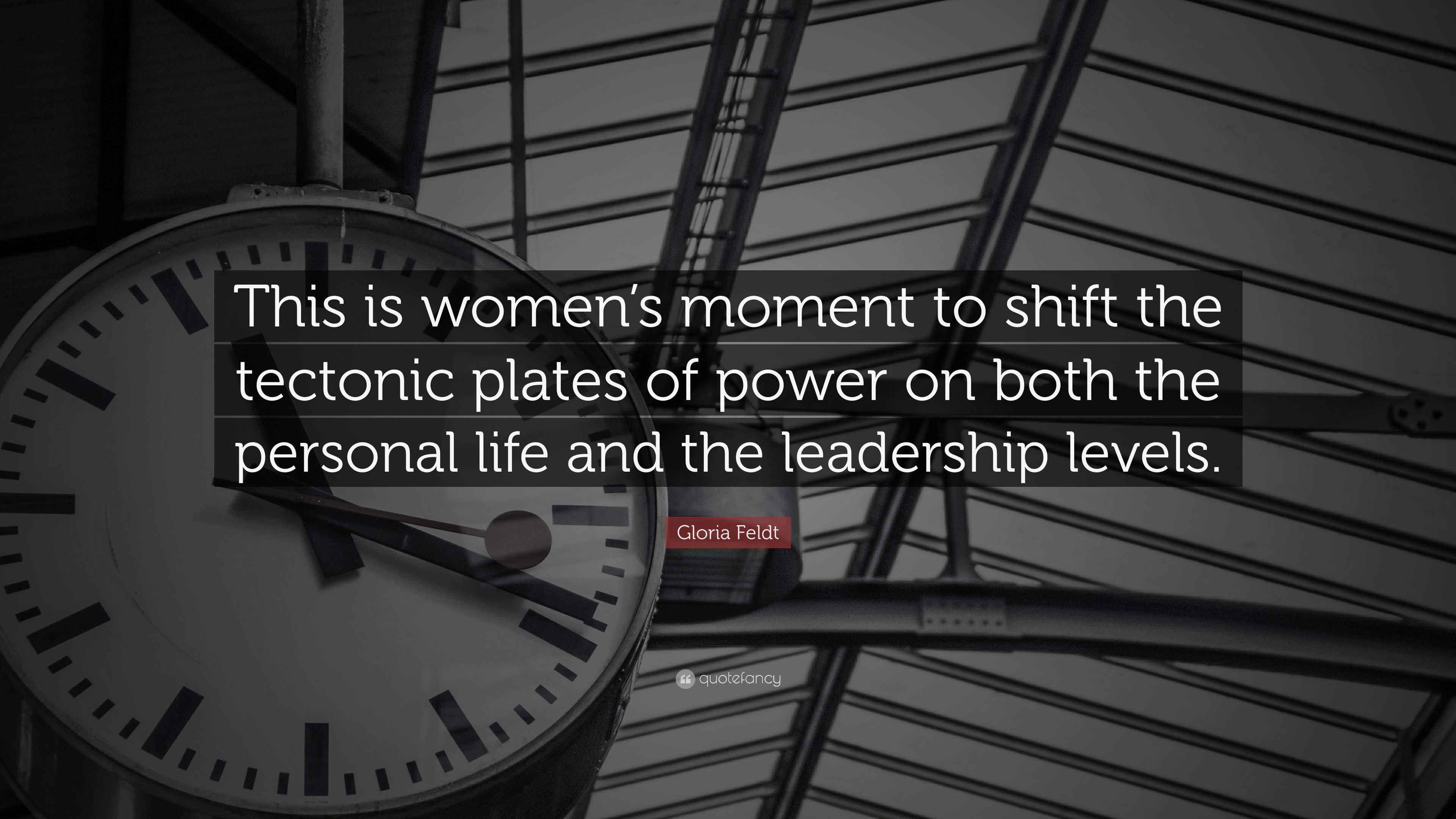 Gloria Feldt Quote: “This is women’s moment to shift the tectonic ...