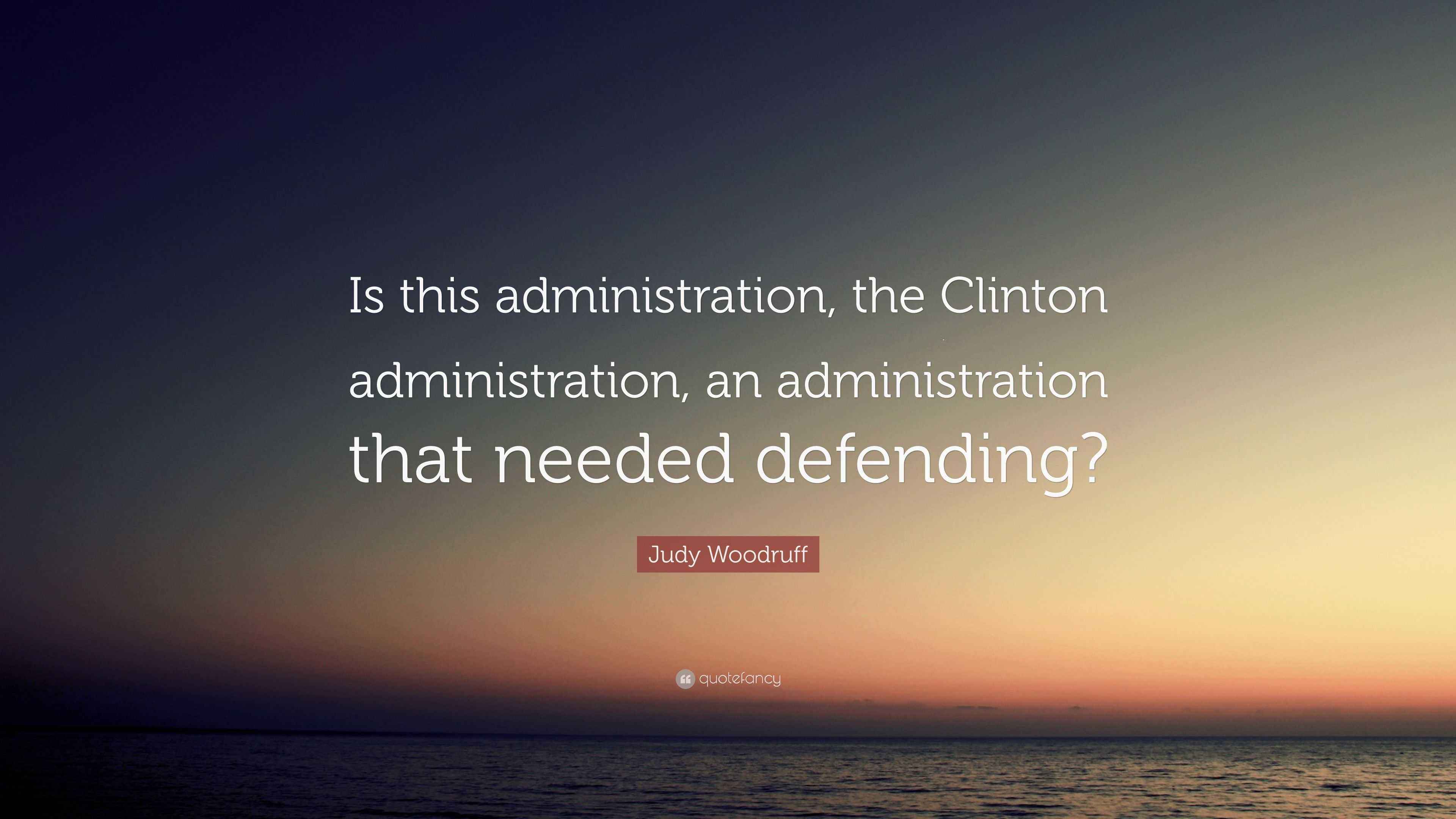 Judy Woodruff Quote: “Is this administration, the Clinton ...