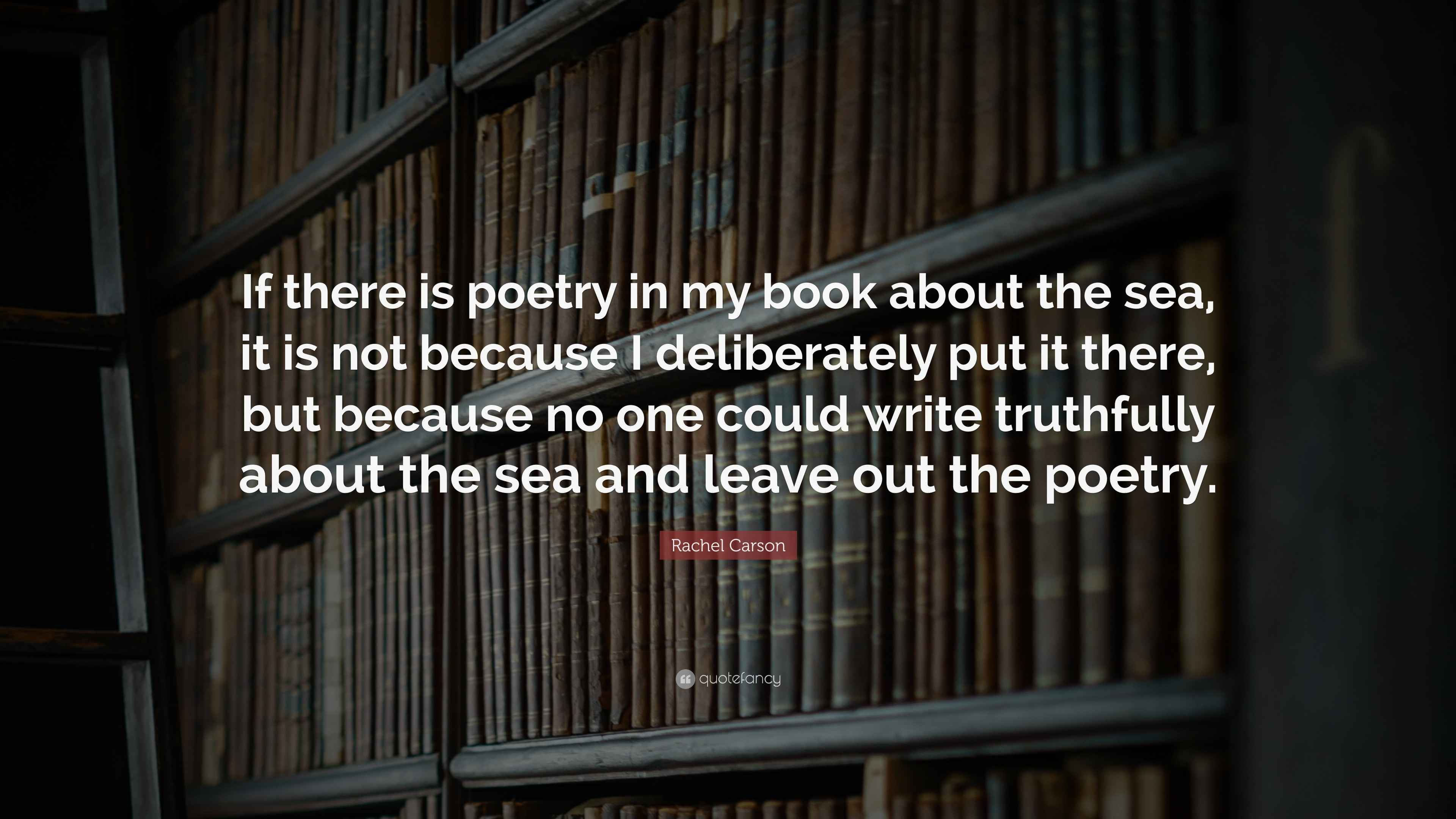 Rachel Carson Quote: “If there is poetry in my book about the sea, it ...