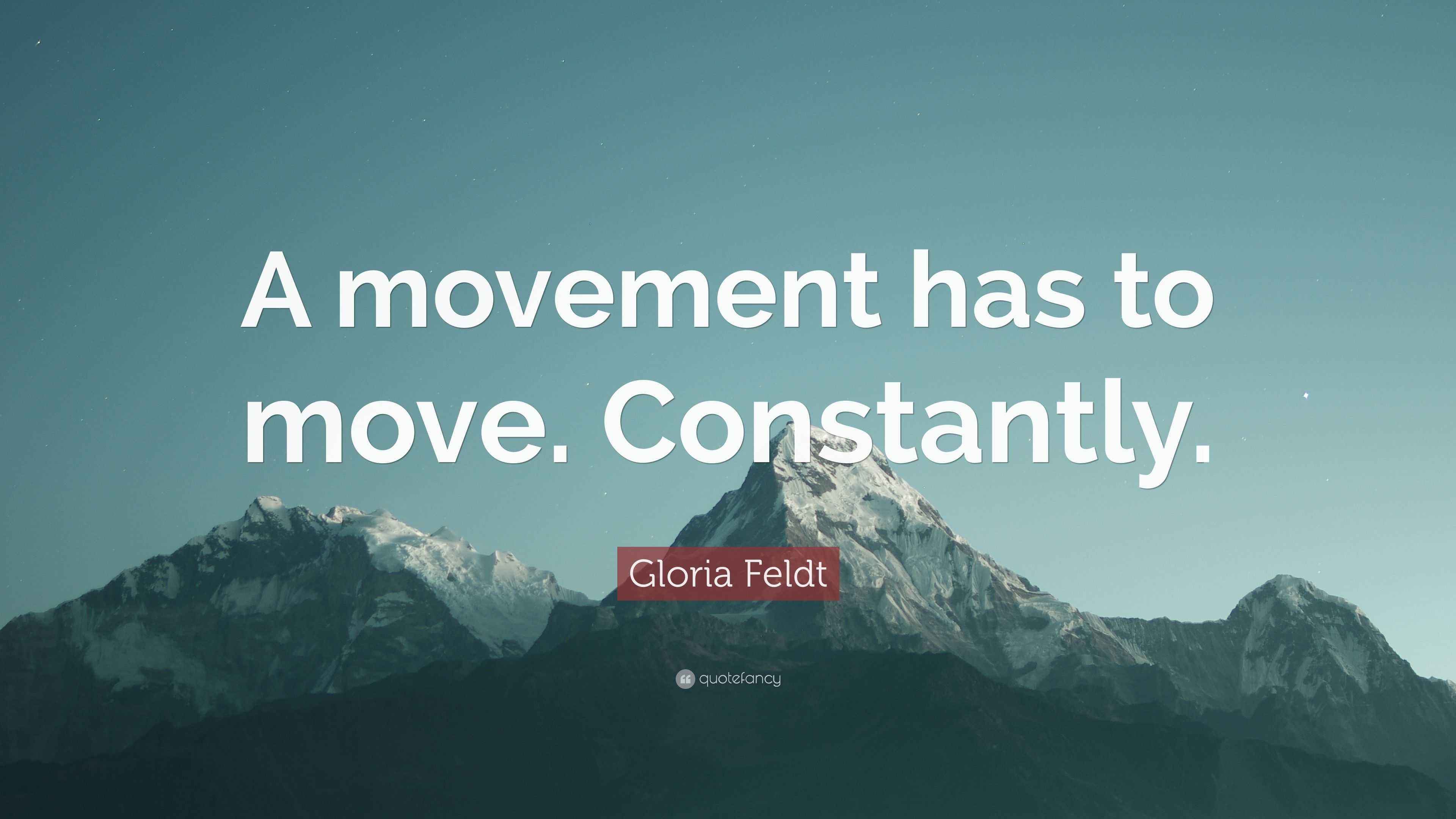 Gloria Feldt Quote: “A movement has to move. Constantly.”