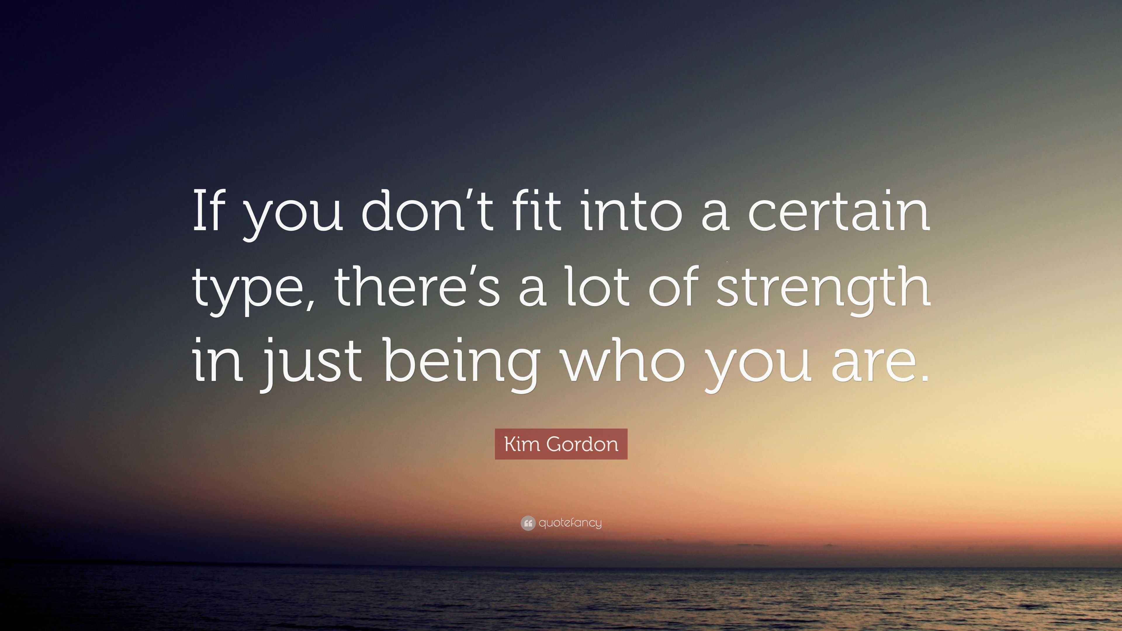 Kim Gordon Quote: “If you don’t fit into a certain type, there’s a lot ...