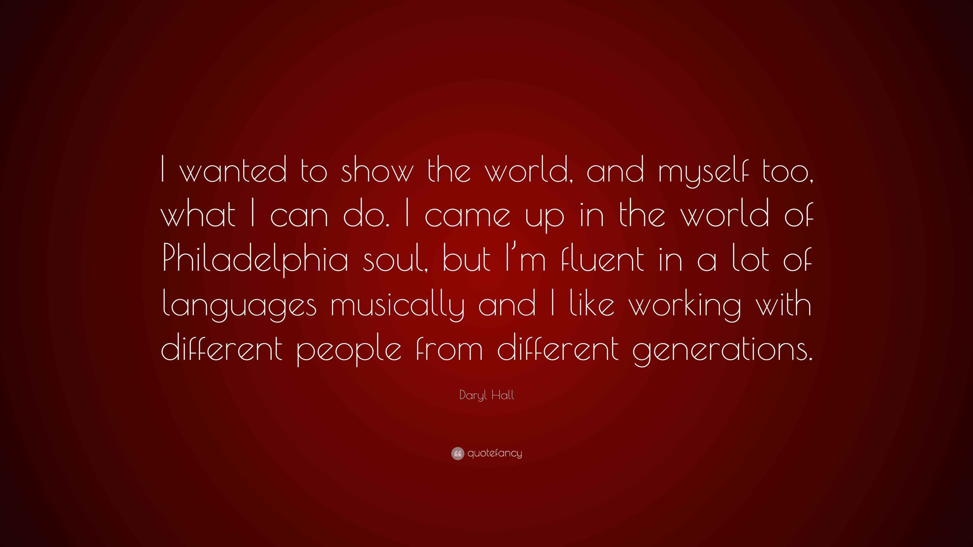 Daryl Hall Quote: “I wanted to show the world, and myself too, what I ...