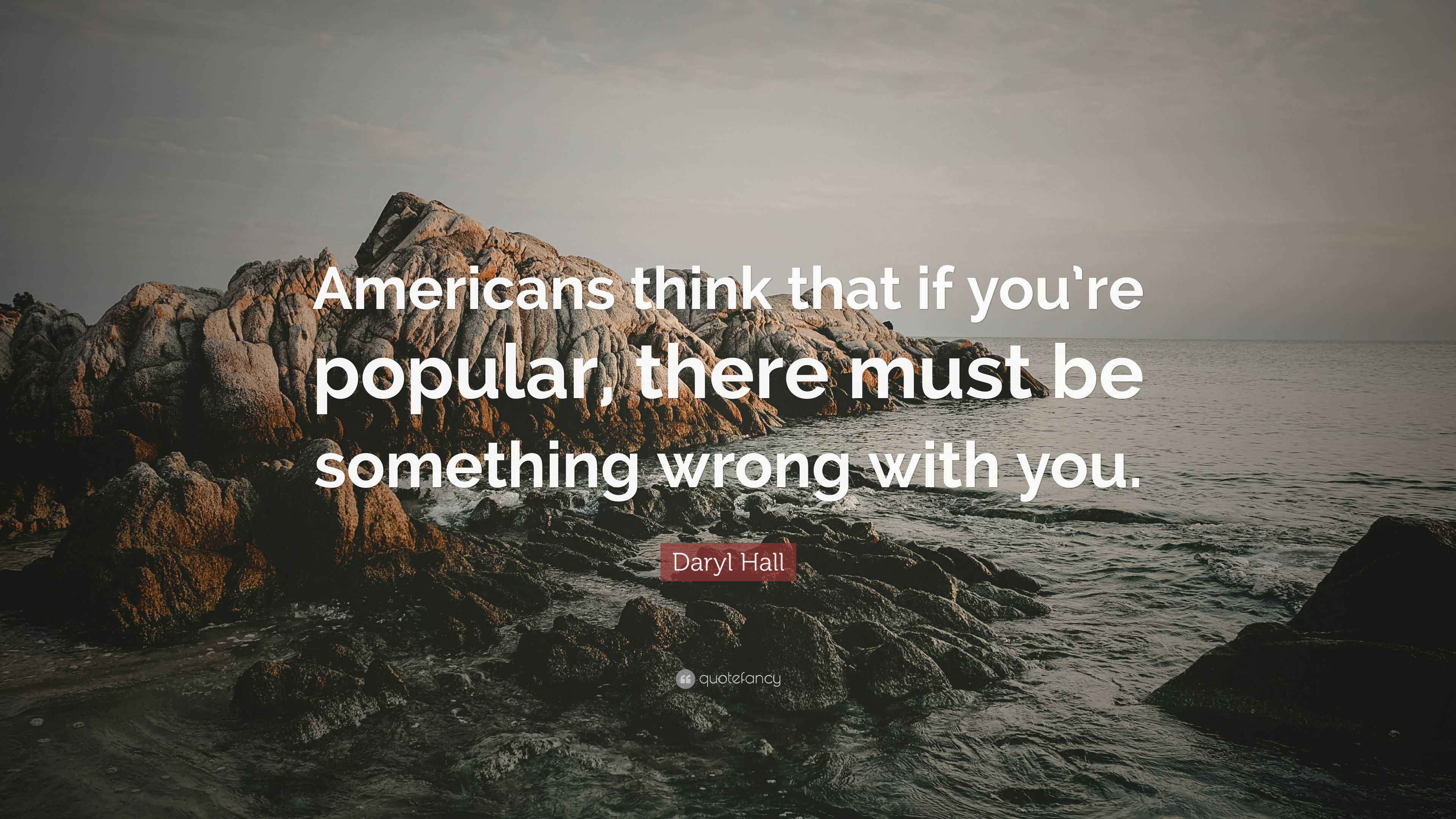 Daryl Hall Quote: “Americans think that if you’re popular, there must ...